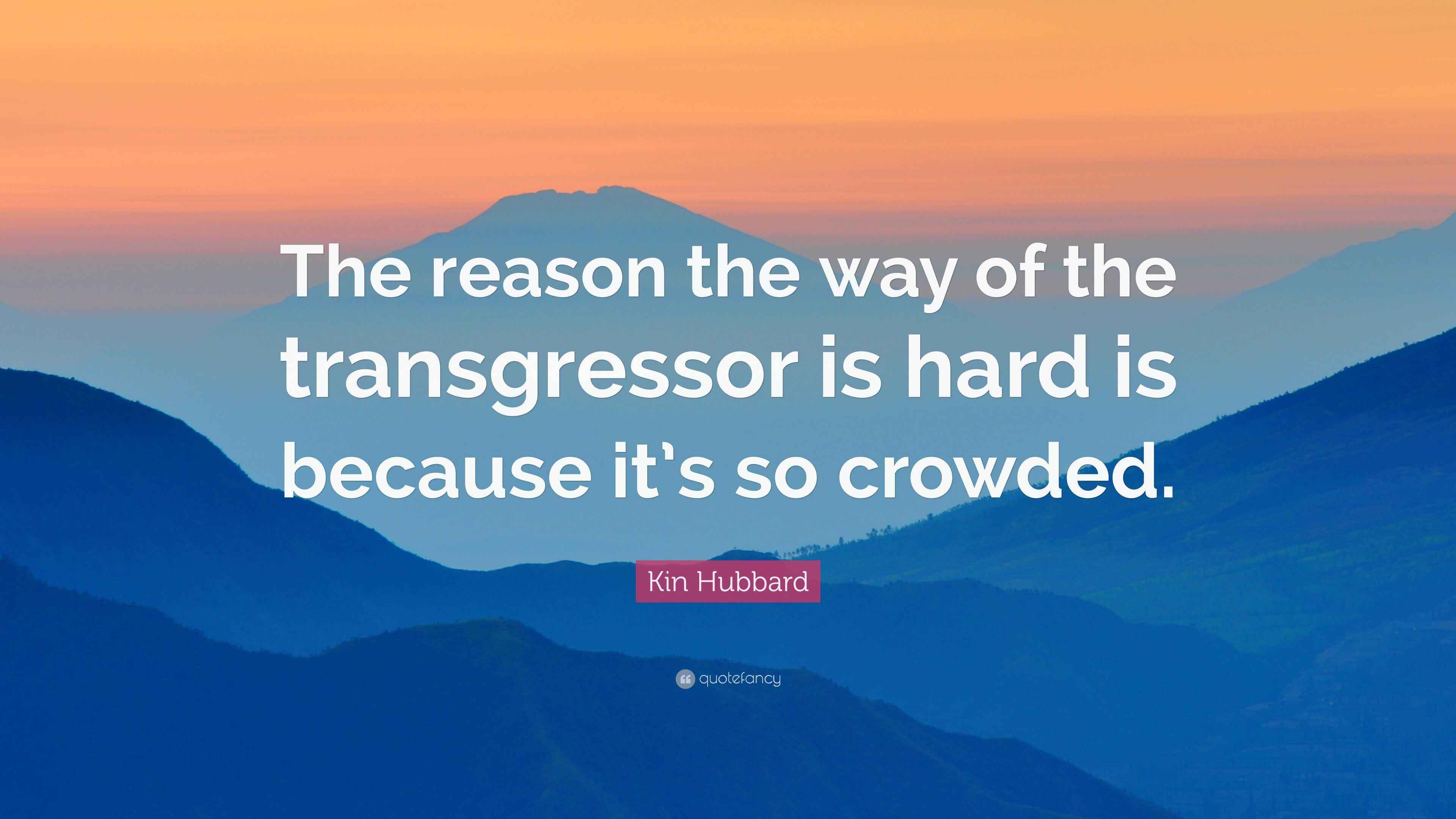 Kin Hubbard Quote: “The reason the way of the transgressor is hard is ...