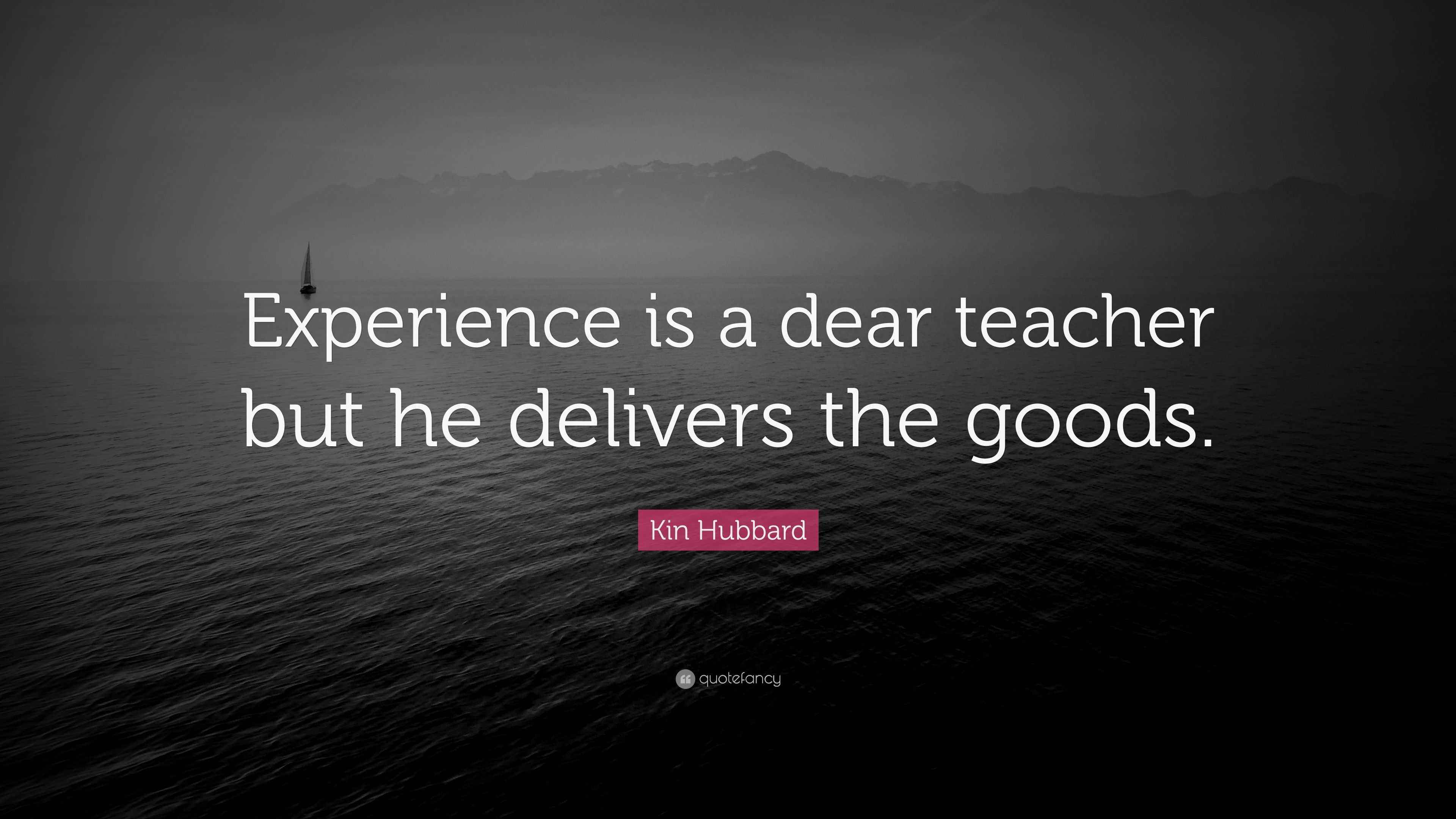 Kin Hubbard Quote: “Experience is a dear teacher but he delivers the ...