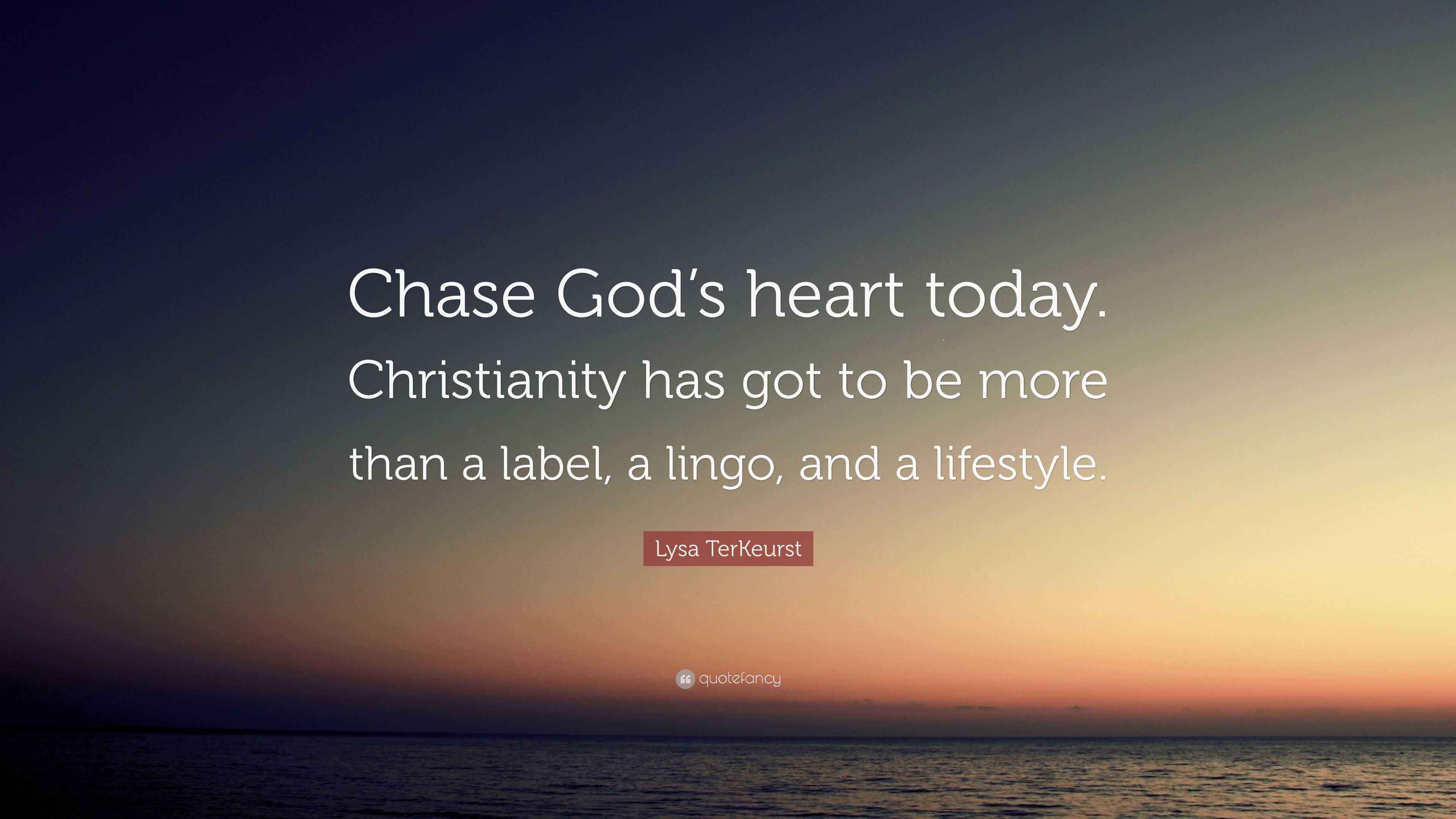 Lysa TerKeurst Quote: “Chase God’s heart today. Christianity has got to ...