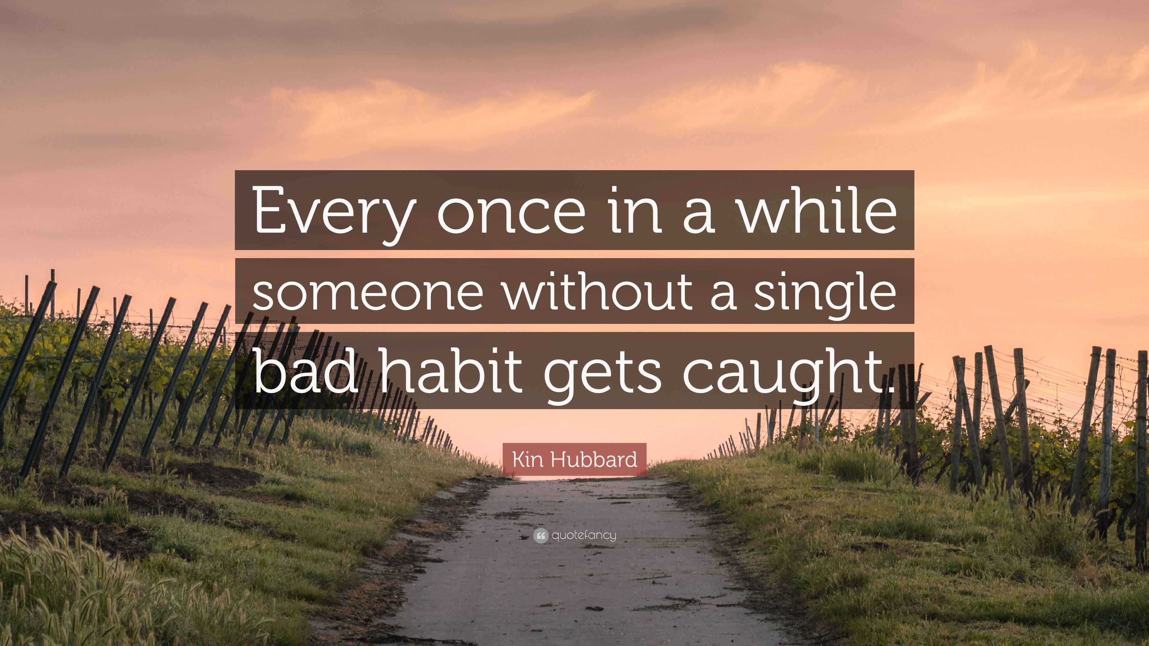 Kin Hubbard Quote: “Every once in a while someone without a single bad ...