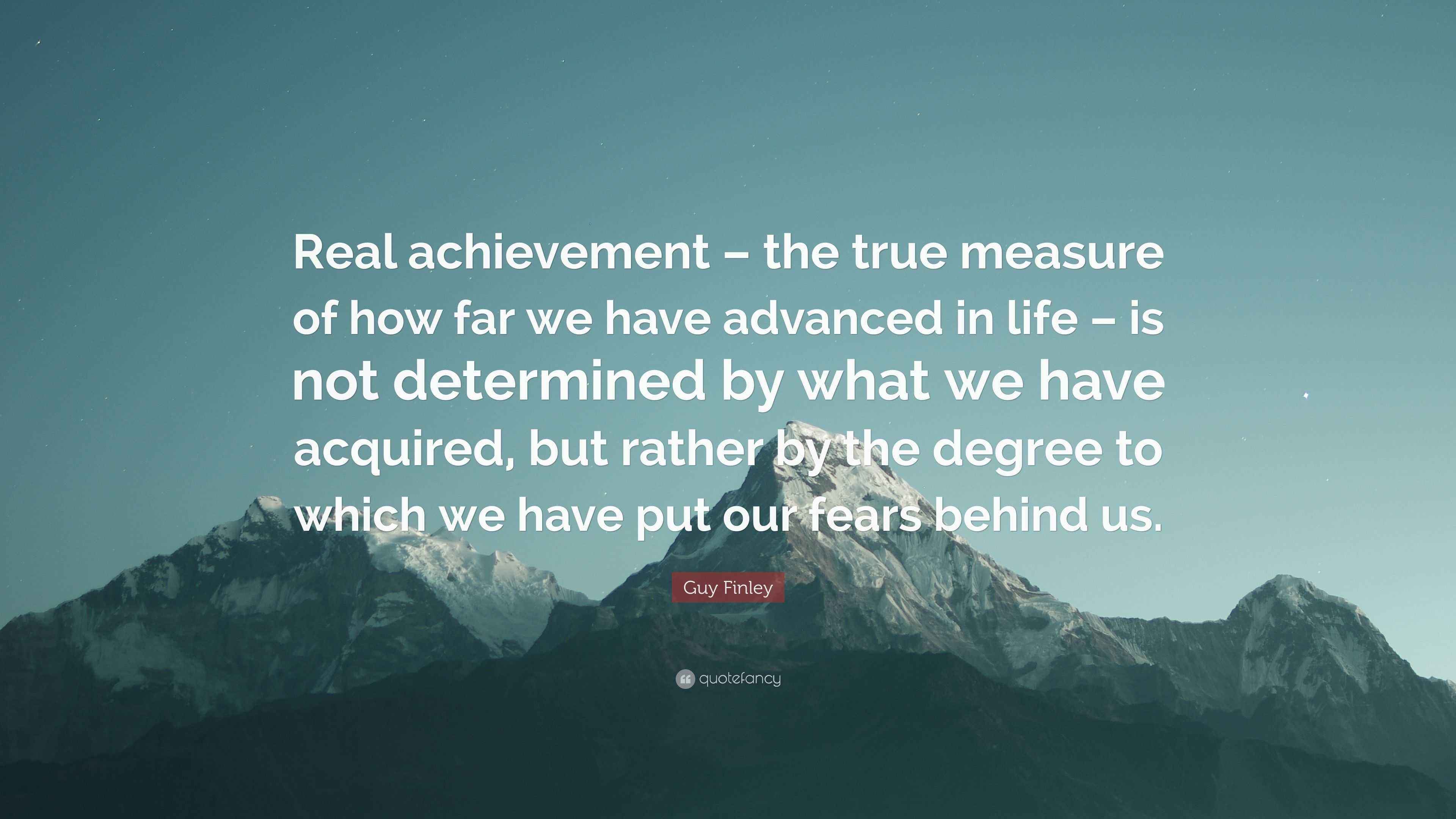 Guy Finley Quote: “Real achievement – the true measure of how far we ...