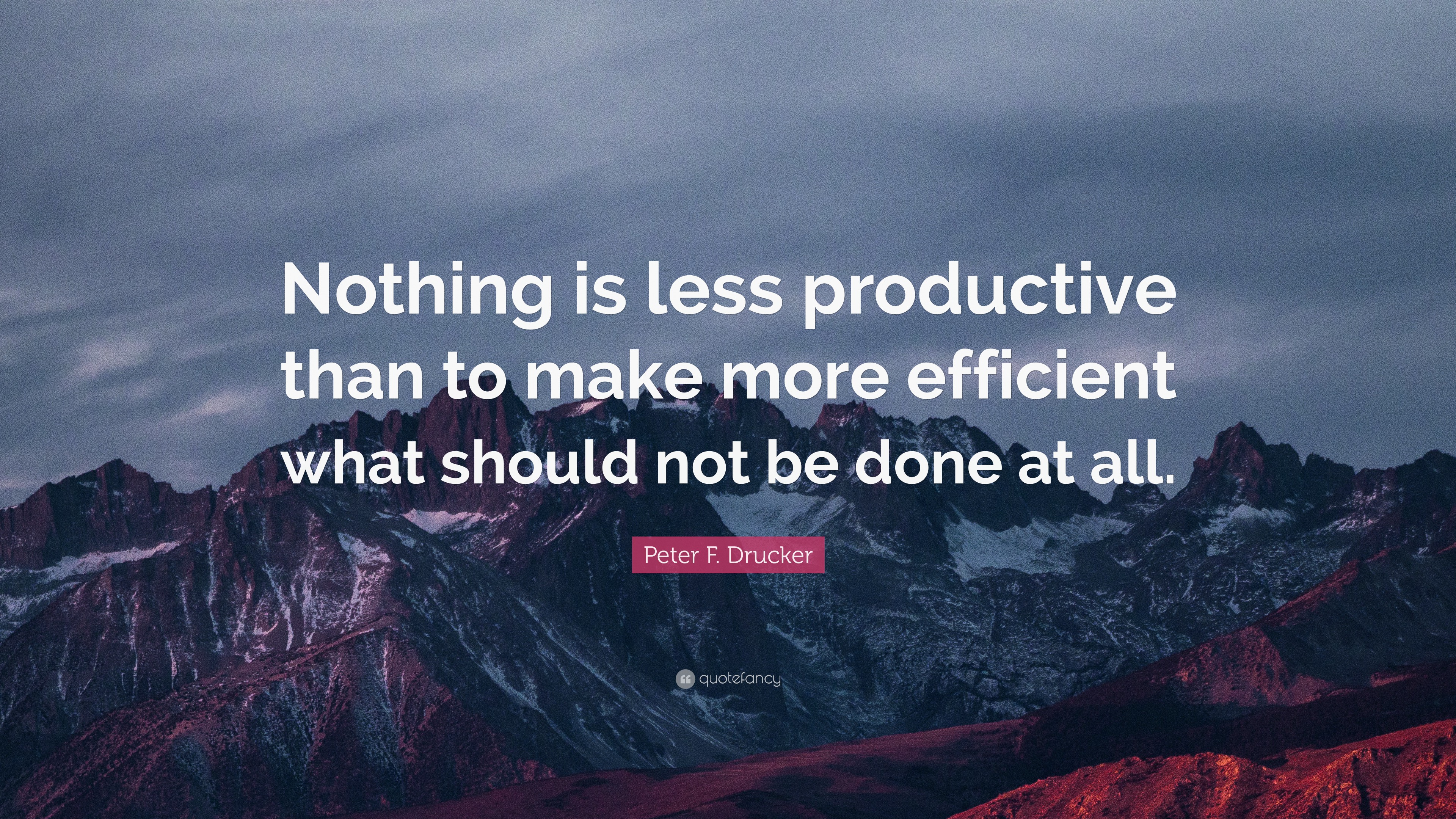 Peter F. Drucker Quote: “Nothing is less productive than to make more ...