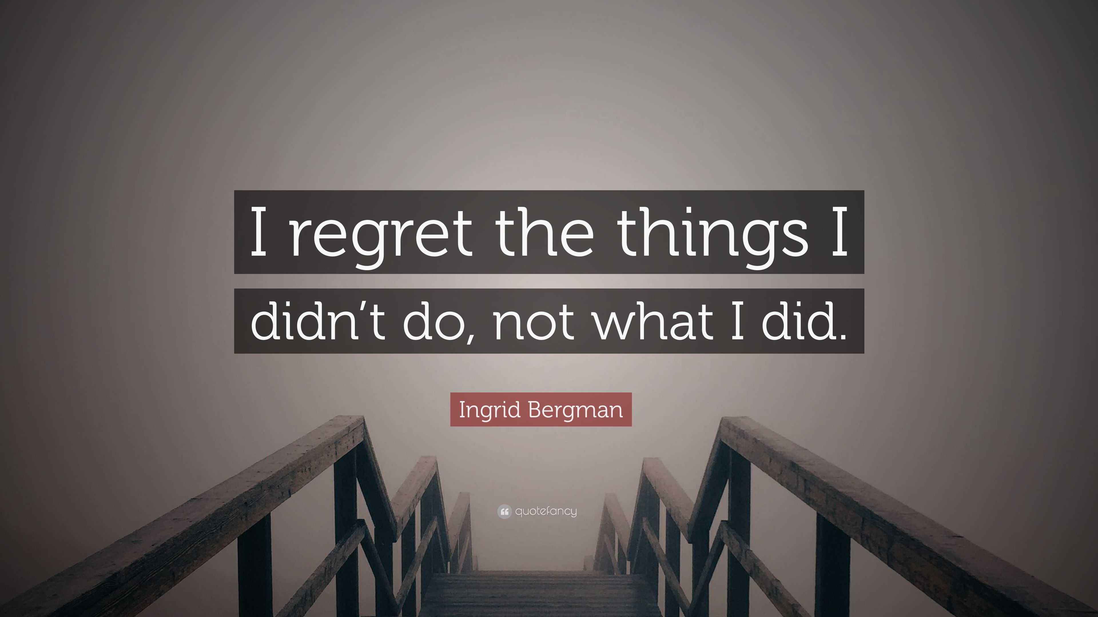 Ingrid Bergman Quote: “I regret the things I didn’t do, not what I did.”