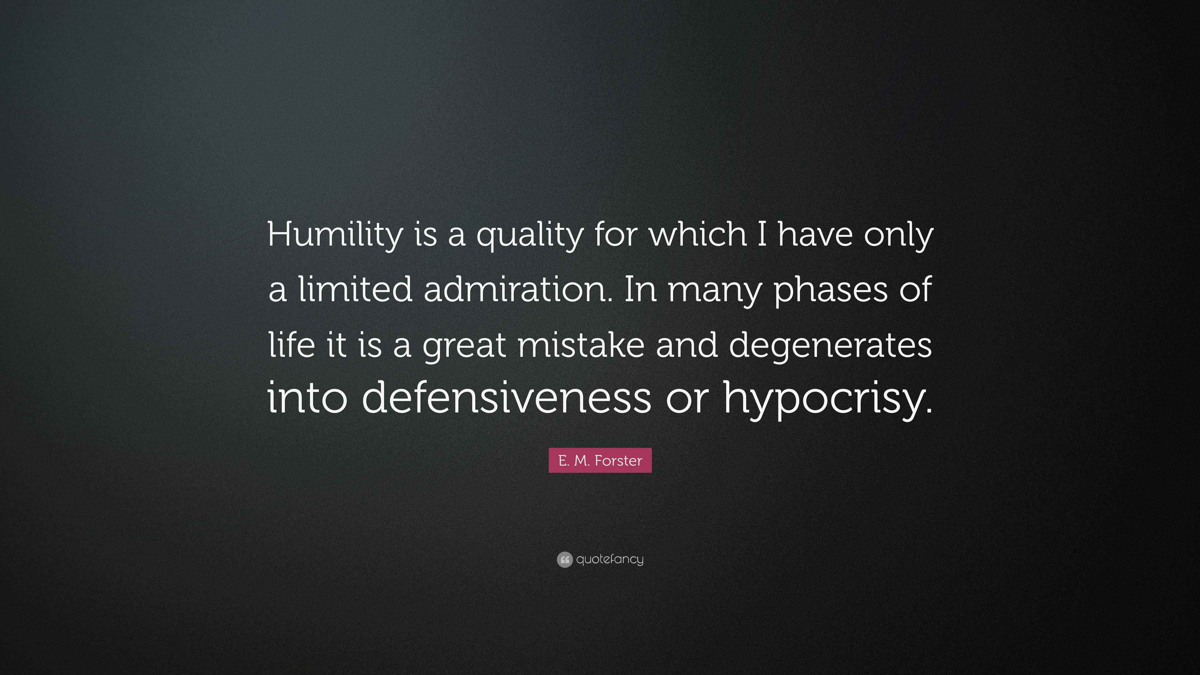 E. M. Forster Quote: “Humility is a quality for which I have only a ...