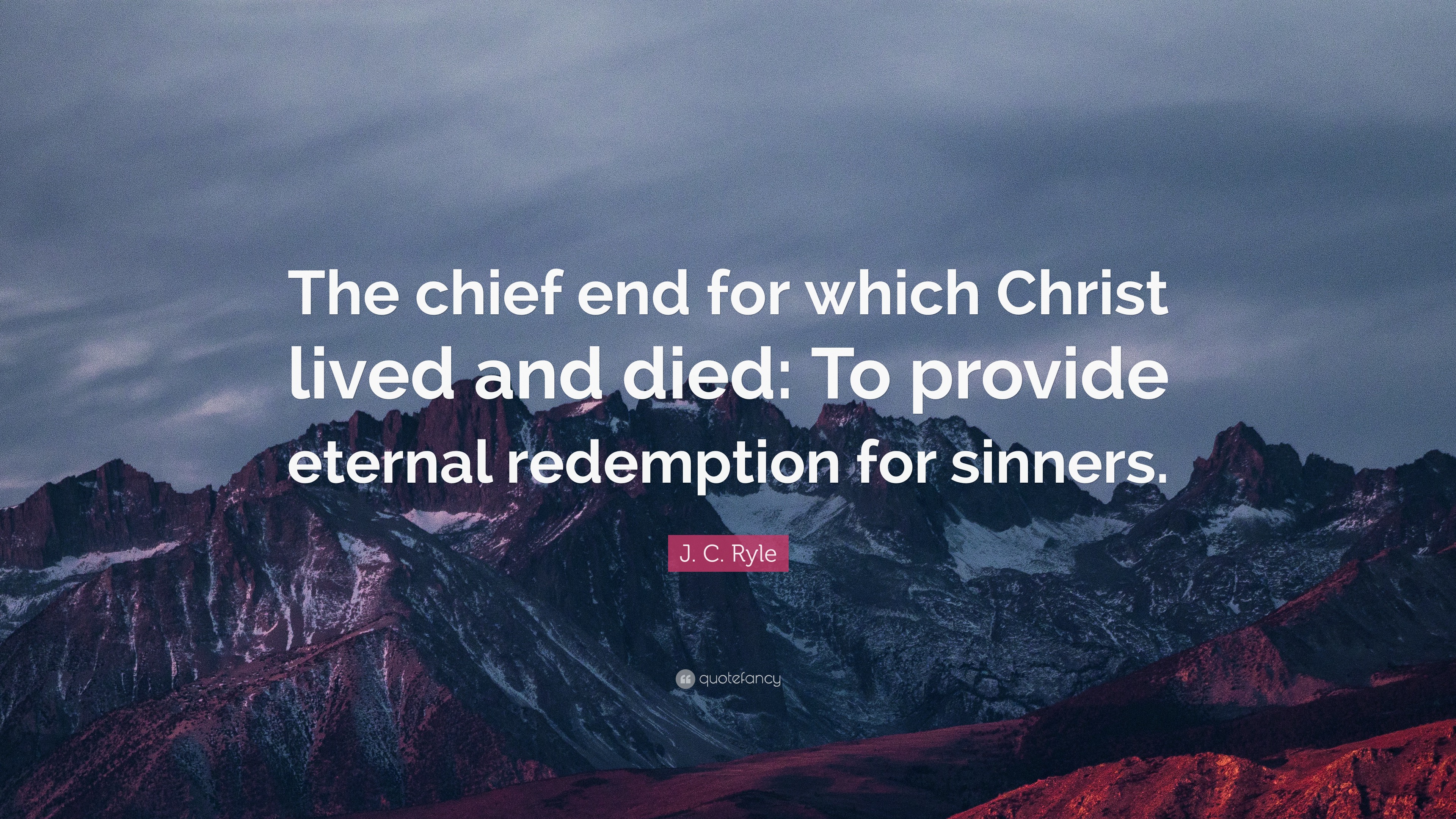 J. C. Ryle Quote: “The chief end for which Christ lived and died: To ...