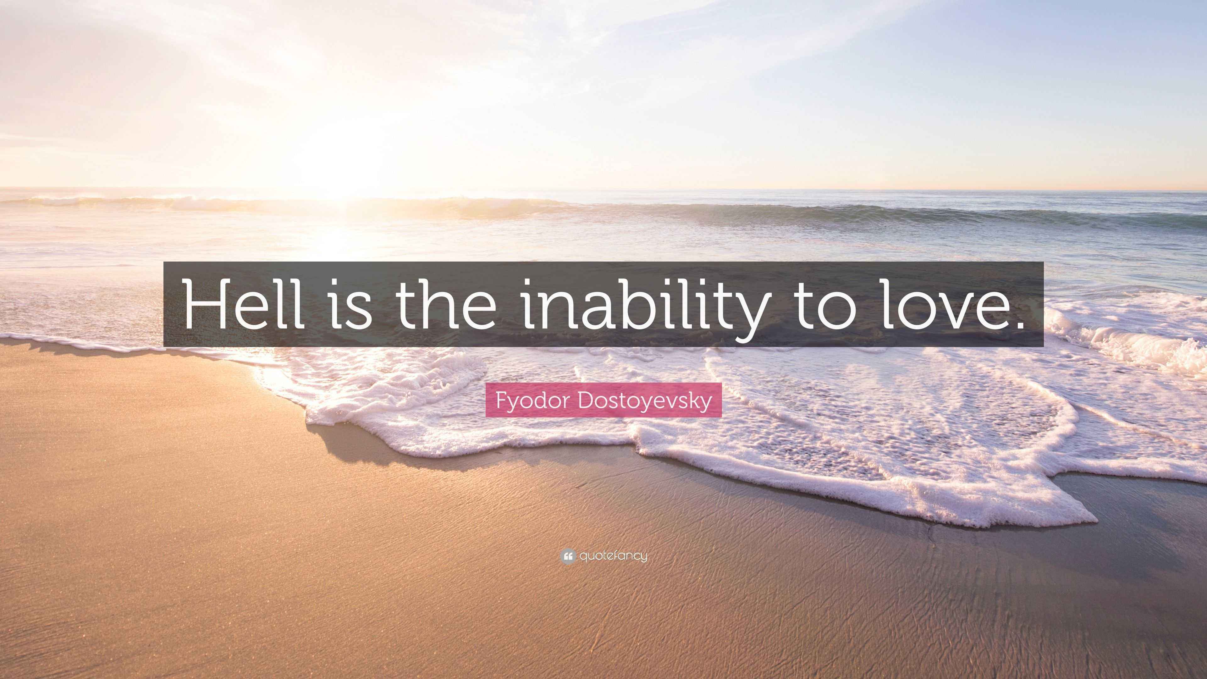 Fyodor Dostoyevsky Quote: “Hell is the inability to love.”