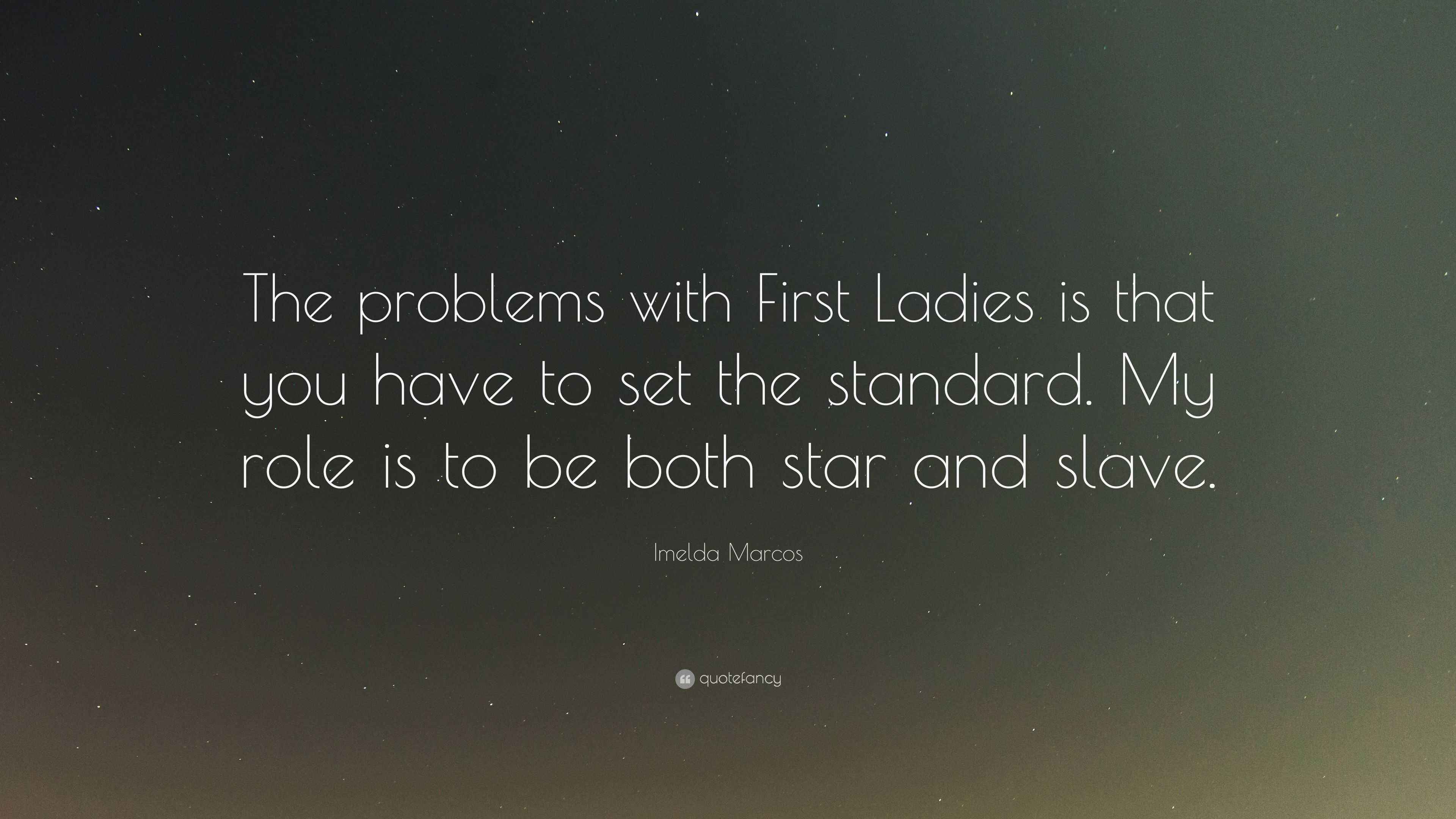 Imelda Marcos Quote: “The problems with First Ladies is that you have ...