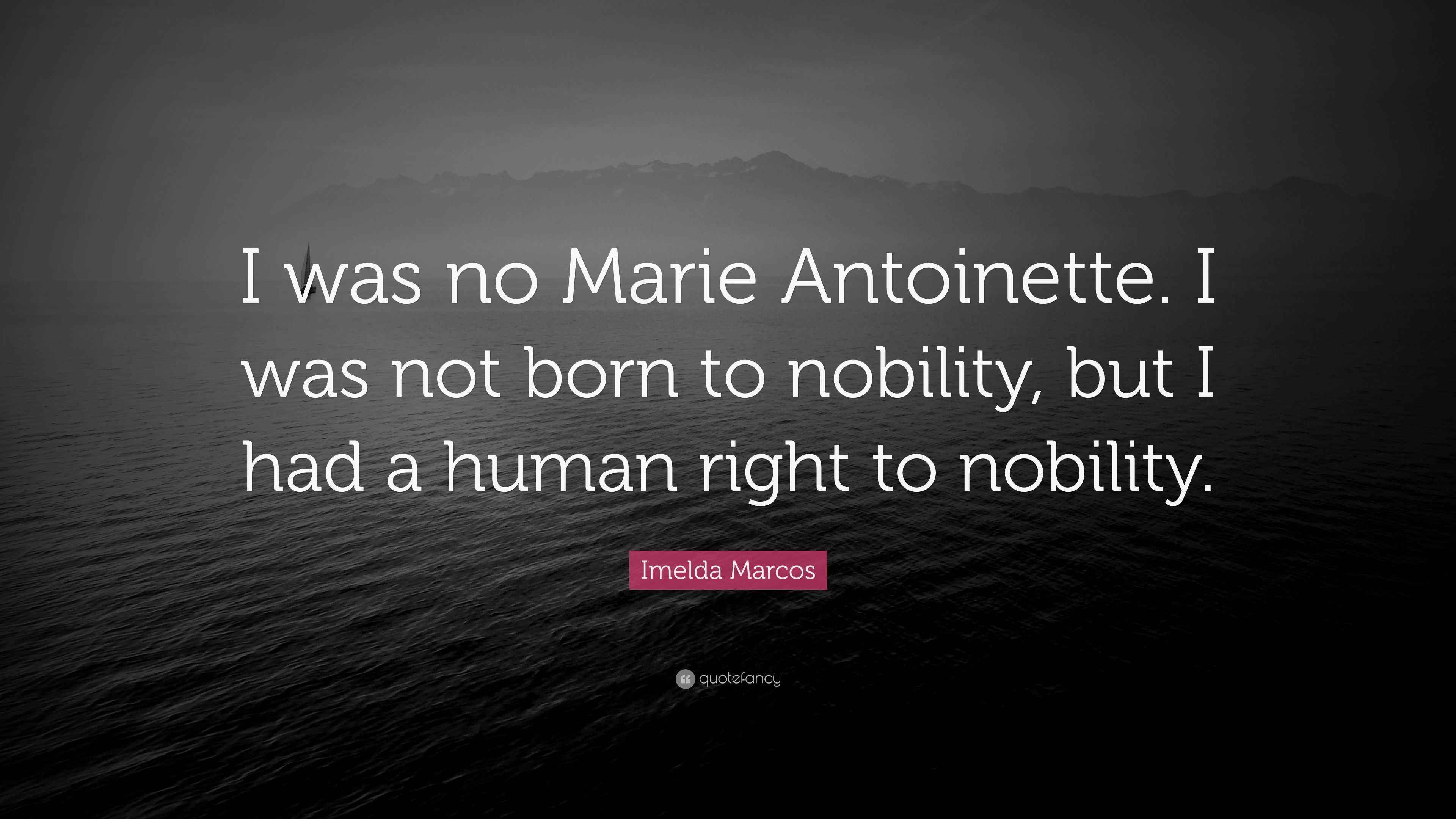 Imelda Marcos Quote: “I was no Marie Antoinette. I was not born to ...