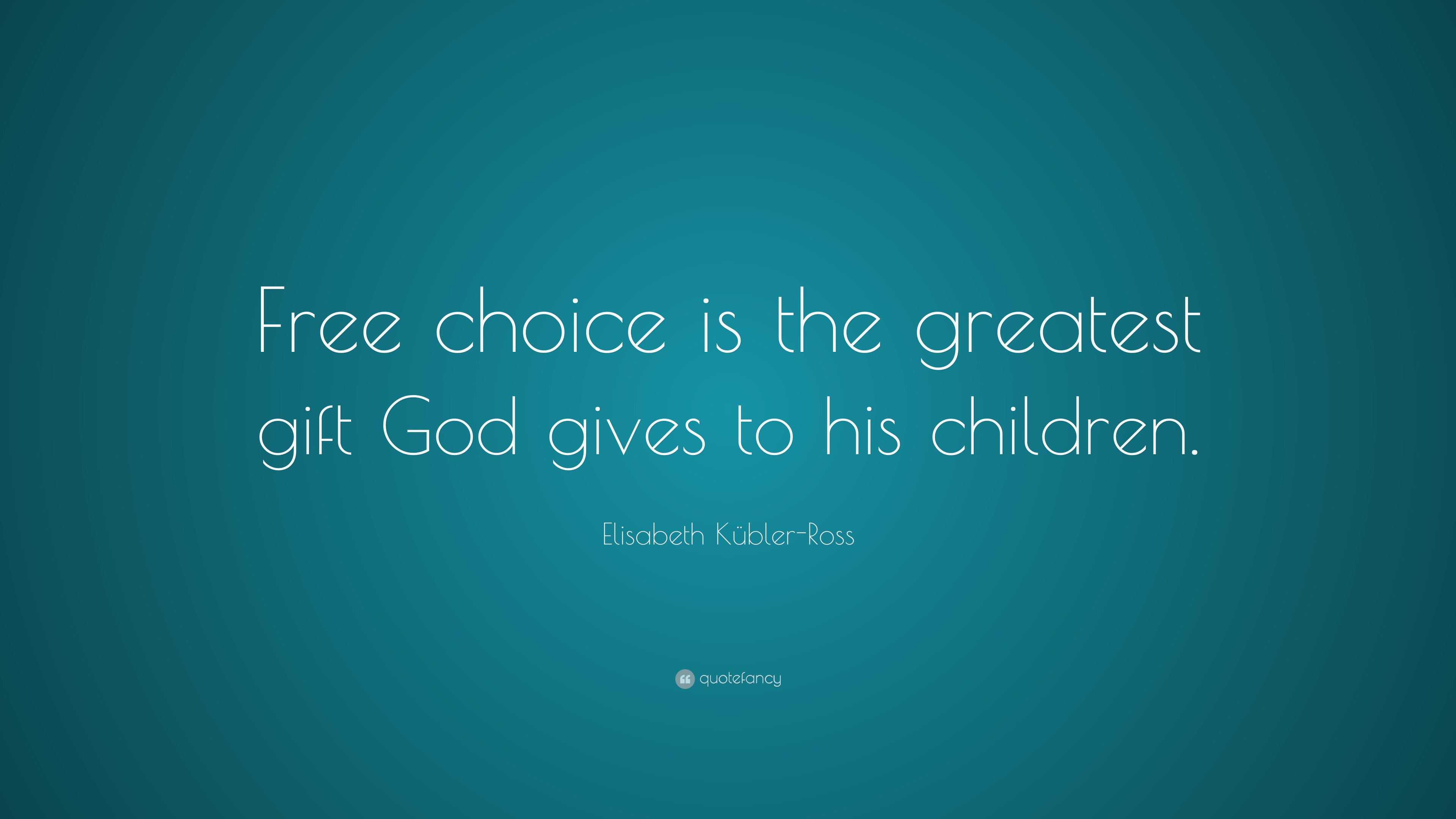 Elisabeth Kübler-Ross Quote: “Free choice is the greatest gift God ...