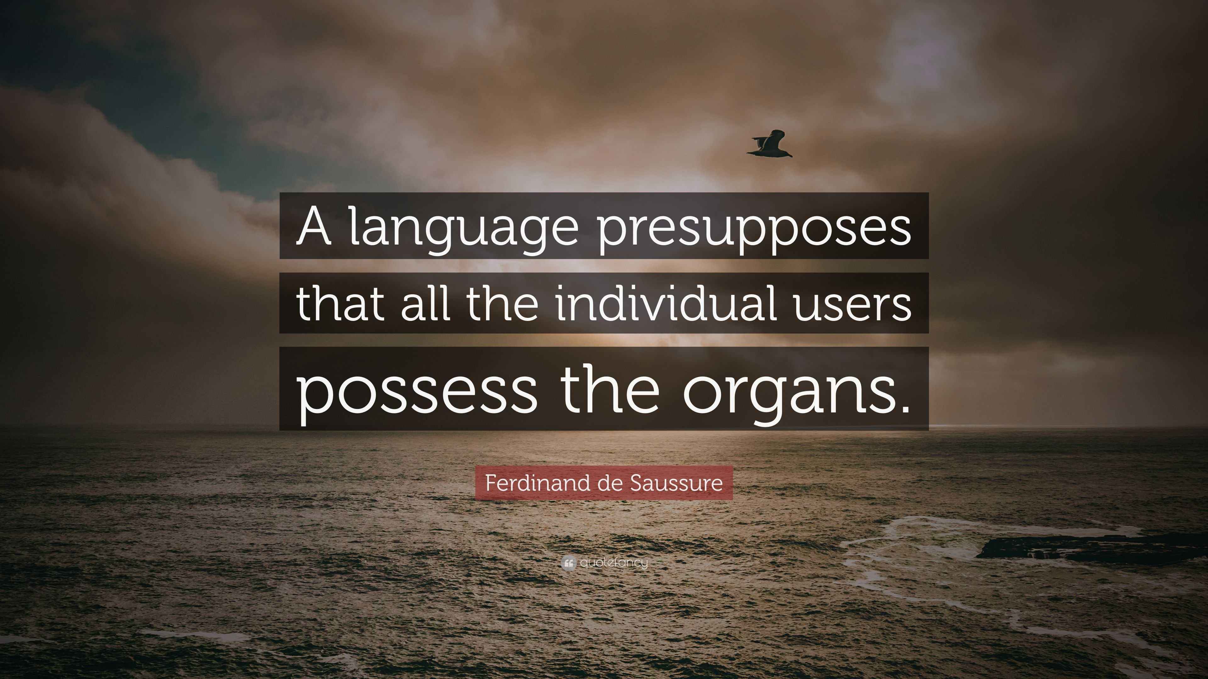 Ferdinand de Saussure Quote: “A language presupposes that all the ...