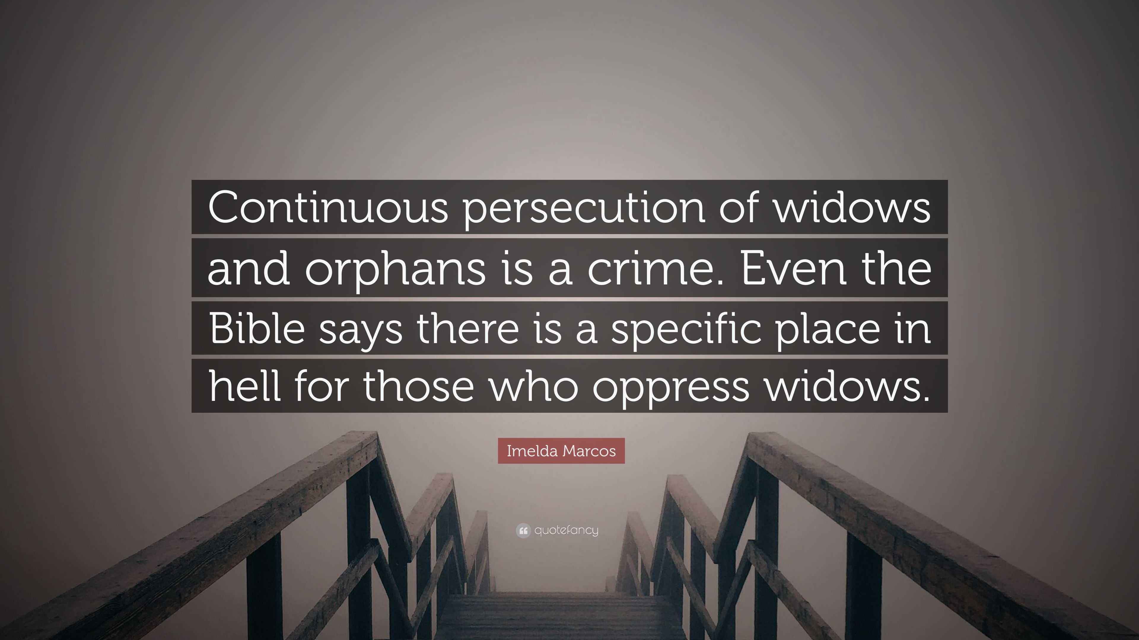 Imelda Marcos Quote: “Continuous persecution of widows and orphans is a ...