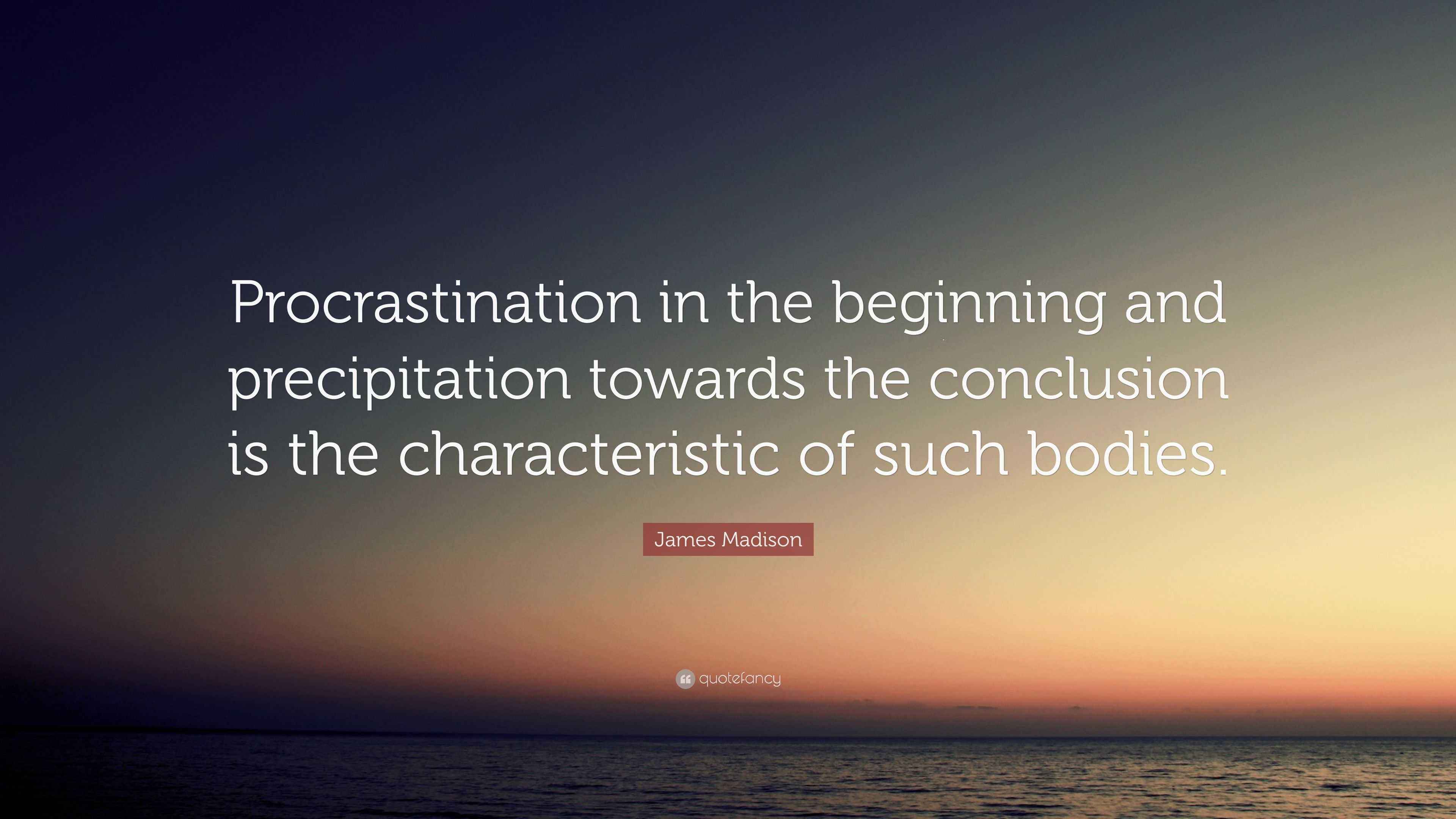 James Madison Quote: “Procrastination in the beginning and ...