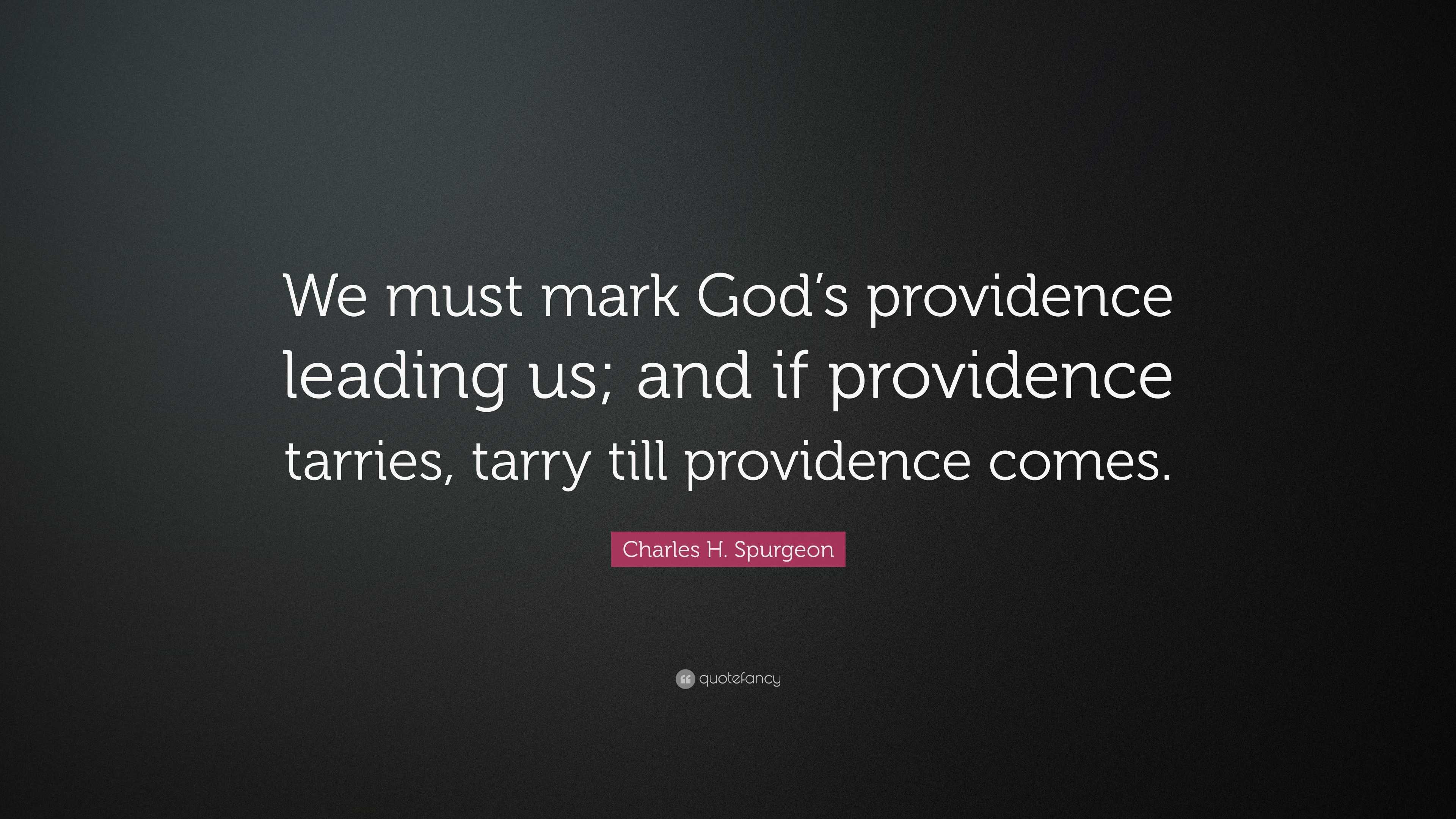 Charles H. Spurgeon Quote: “We must mark God’s providence leading us ...