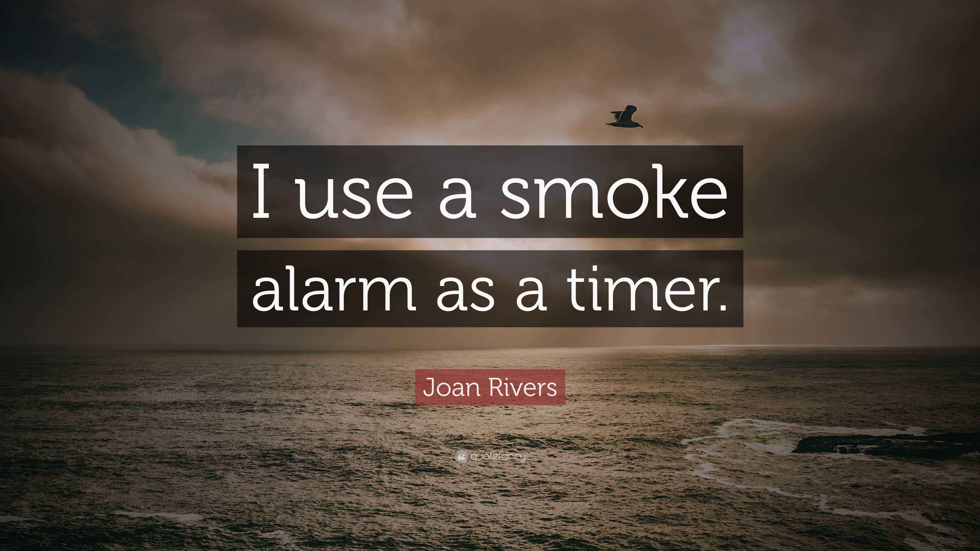 Joan Rivers Quote: “I use a smoke alarm as a timer.”