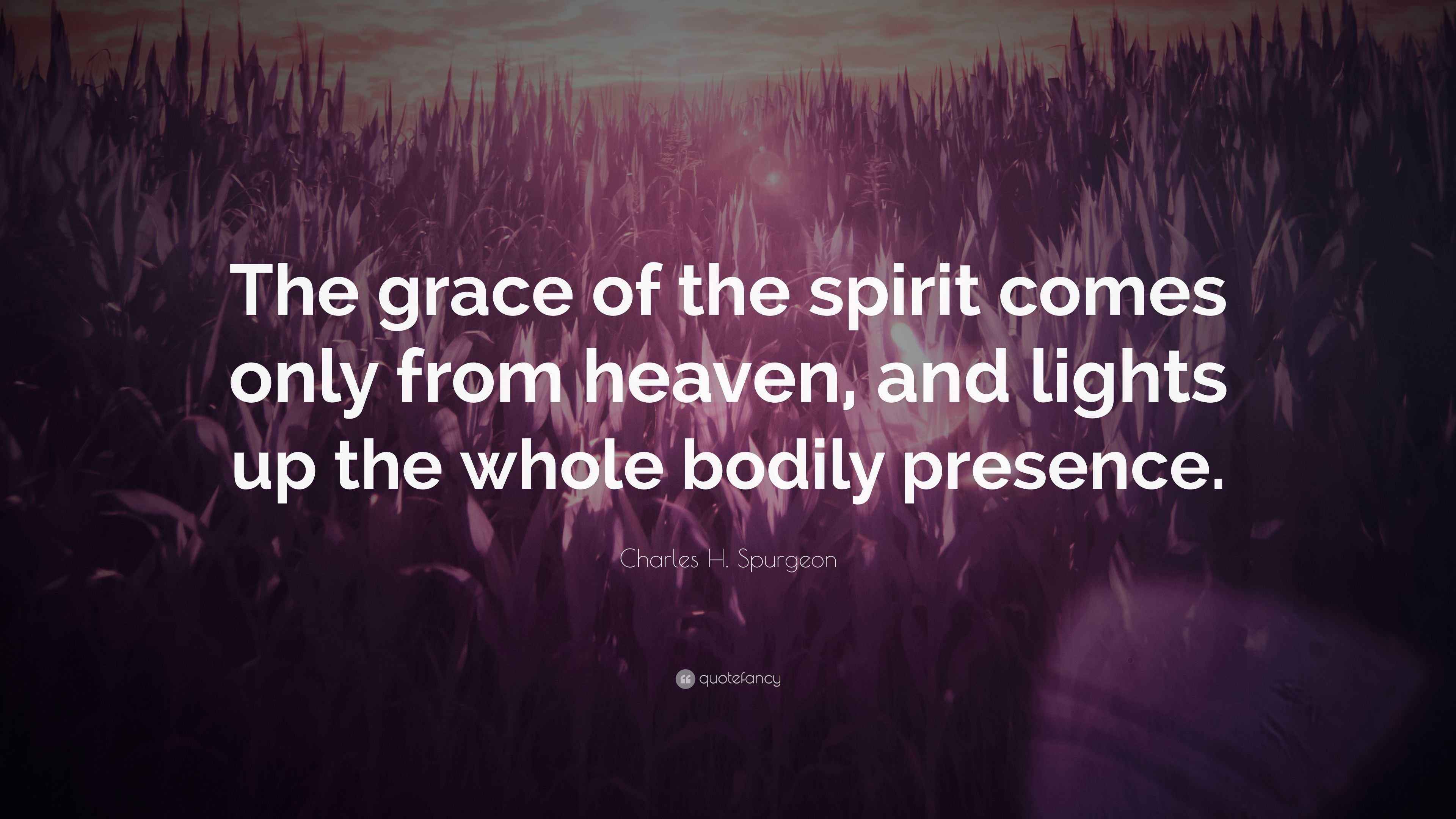 Charles H. Spurgeon Quote: “The grace of the spirit comes only from ...