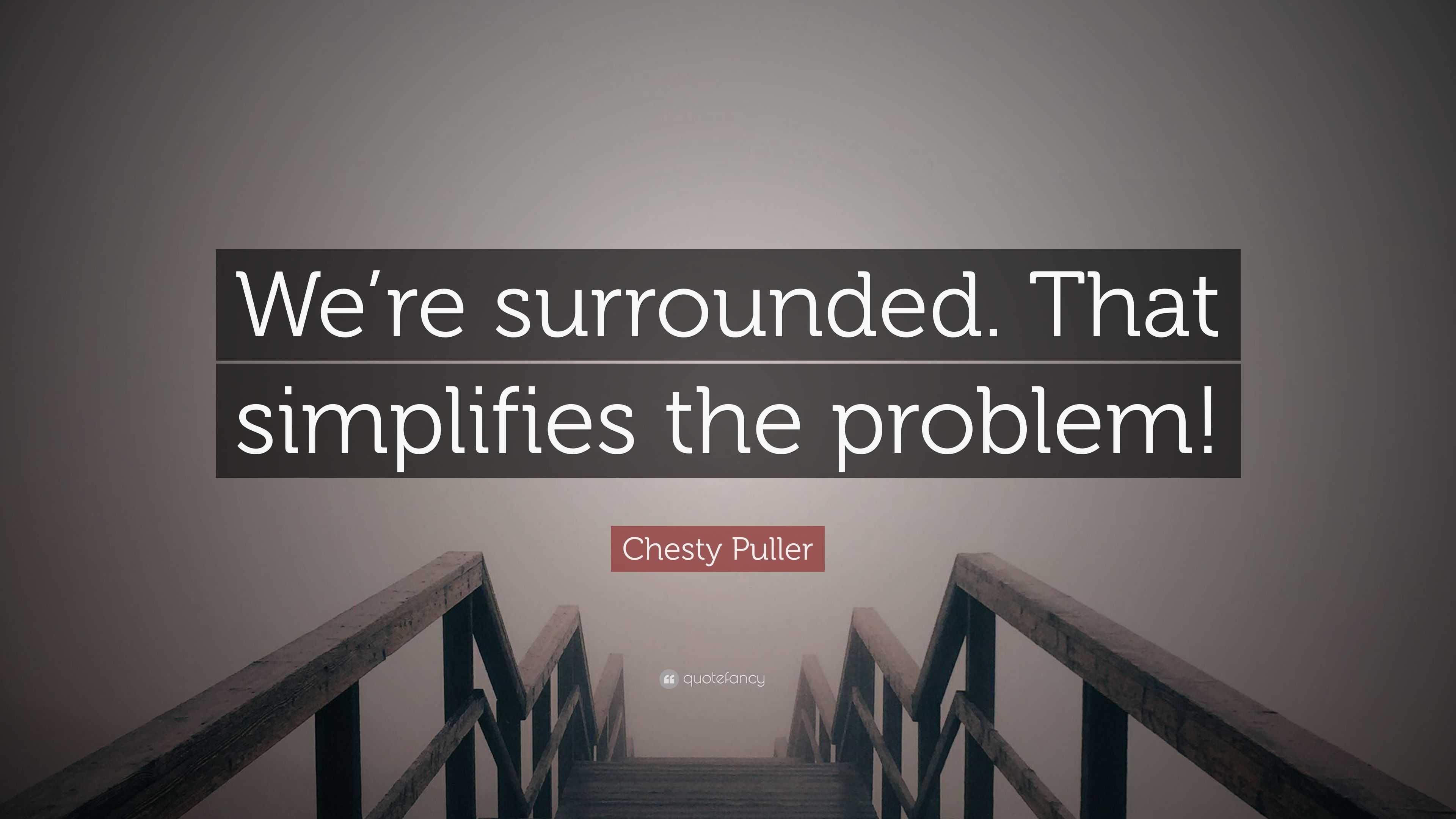 Chesty Puller Quote: “We’re surrounded. That simplifies the problem!”