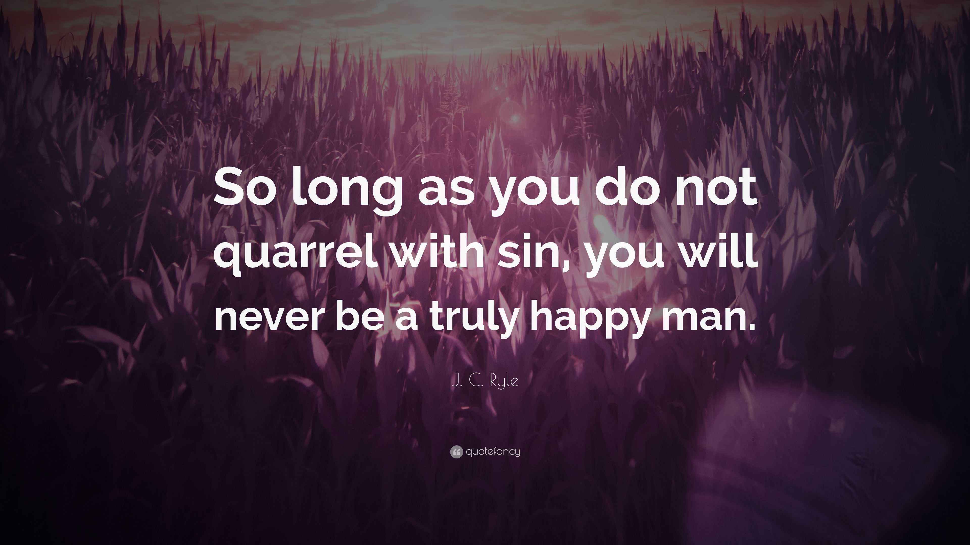J. C. Ryle Quote: “So long as you do not quarrel with sin, you will ...