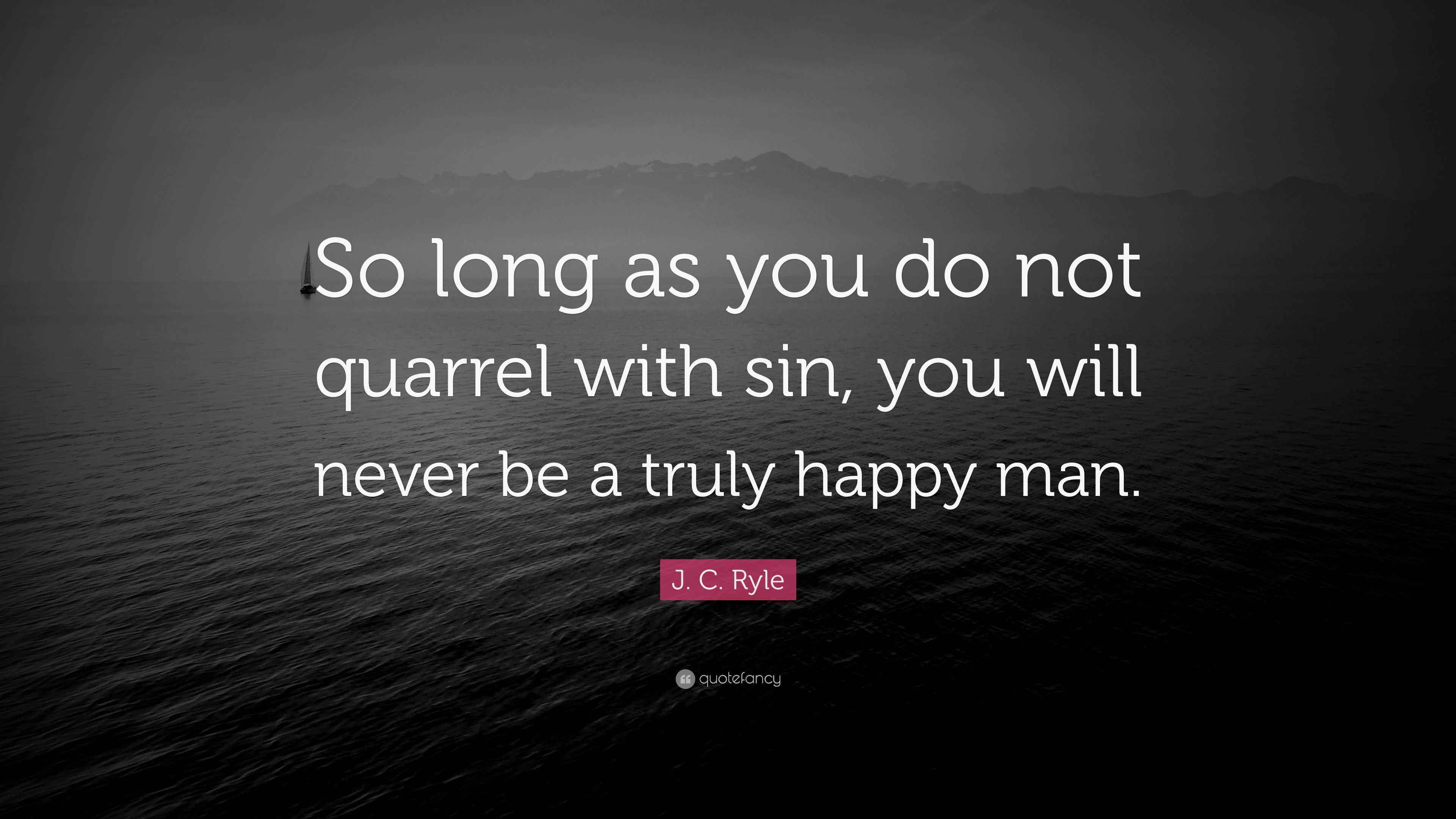 J. C. Ryle Quote: “So long as you do not quarrel with sin, you will ...