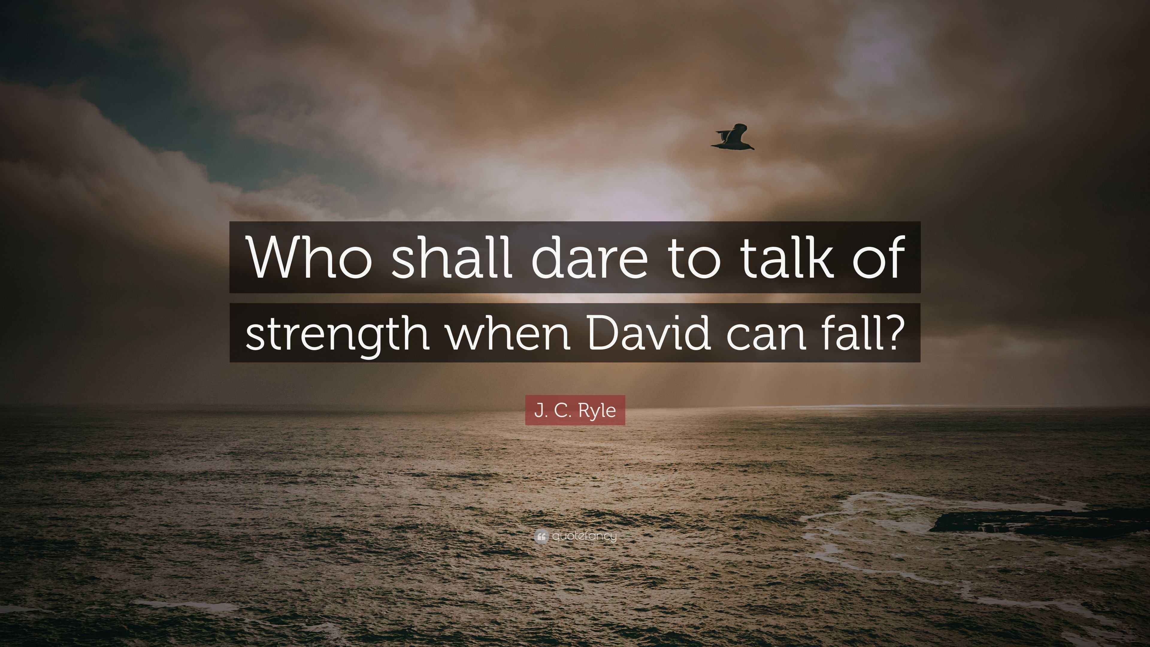 J. C. Ryle Quote: “Who shall dare to talk of strength when David can fall?”