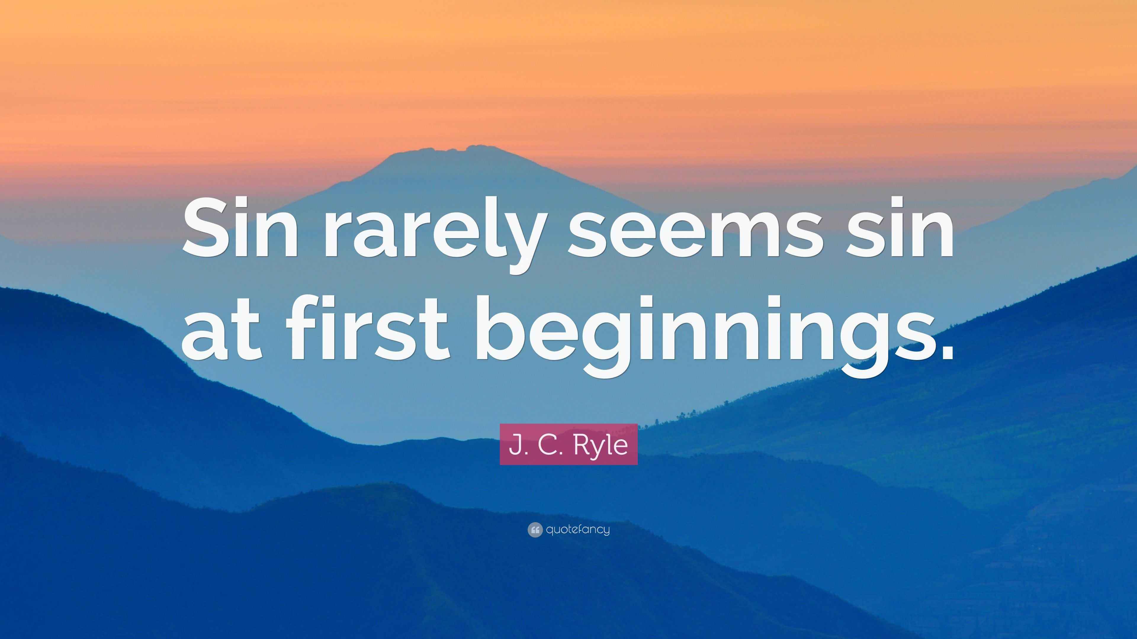 J. C. Ryle Quote: “Sin rarely seems sin at first beginnings.”