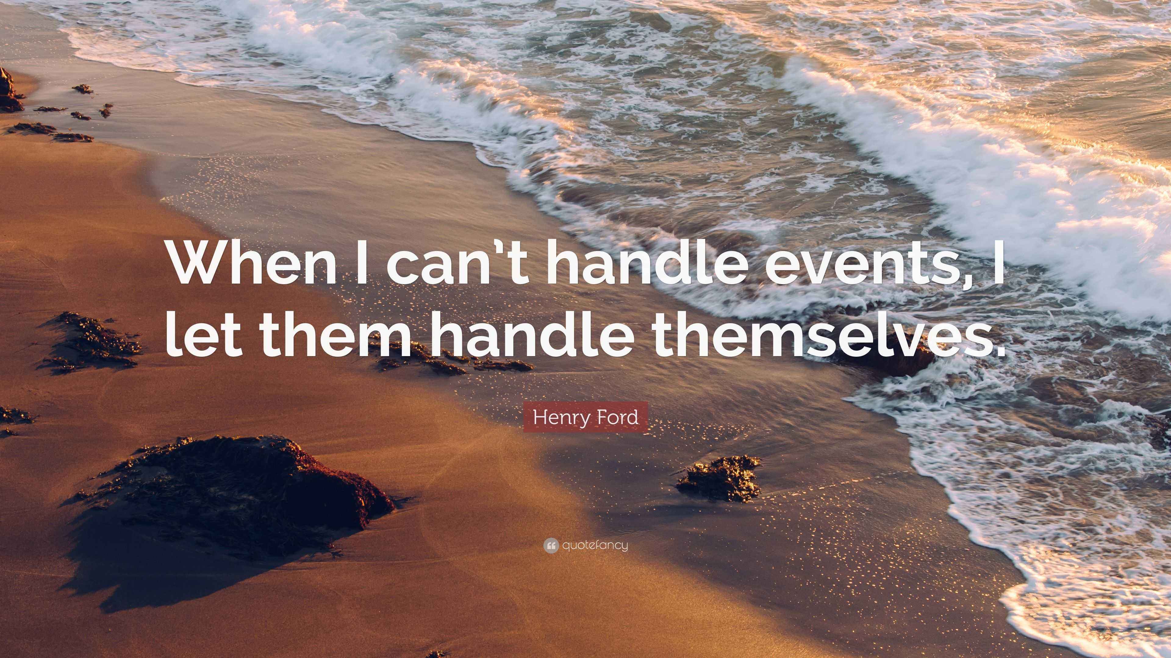 Henry Ford Quote: “When I can’t handle events, I let them handle ...
