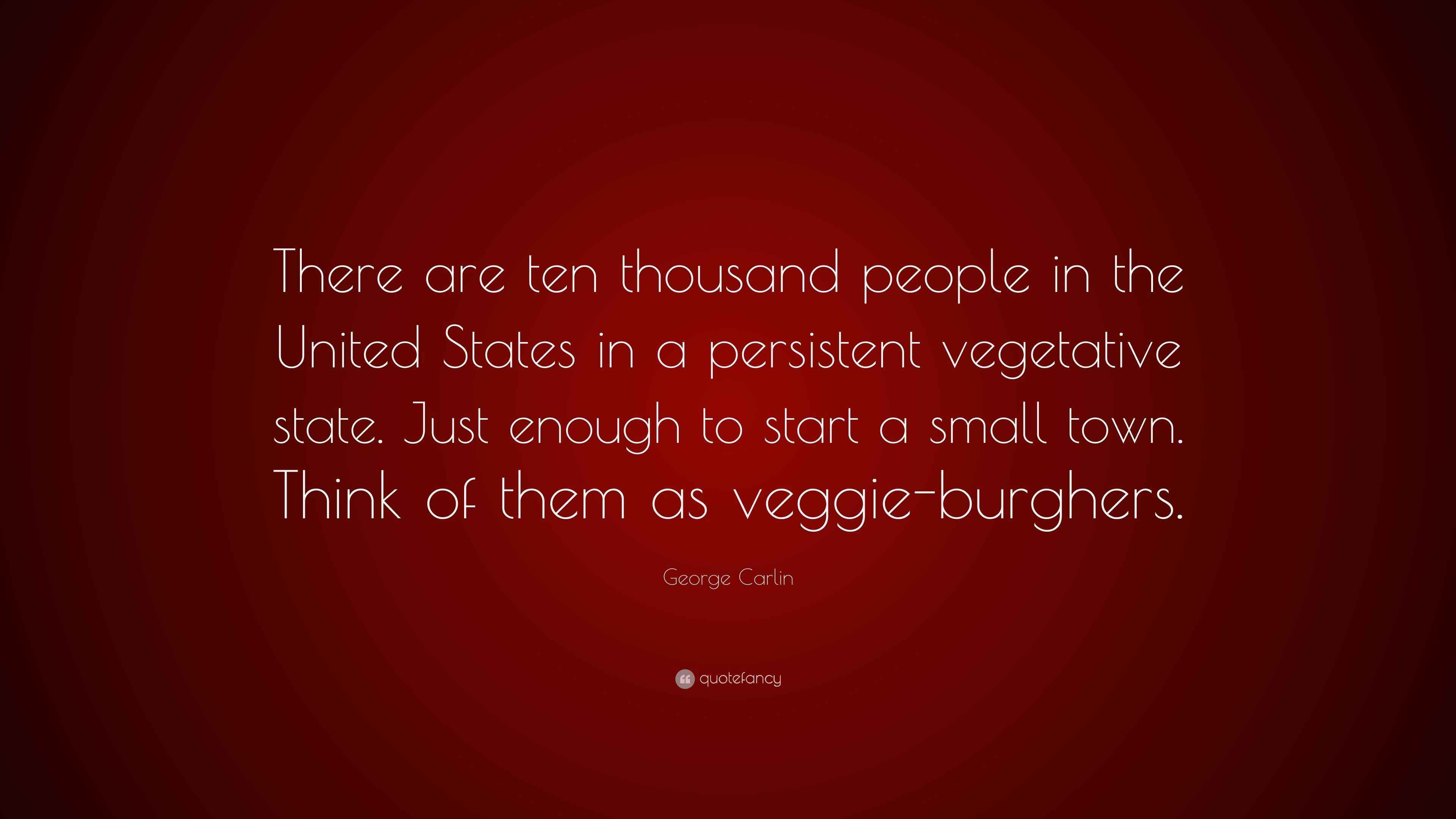 George Carlin Quote: “There are ten thousand people in the United ...