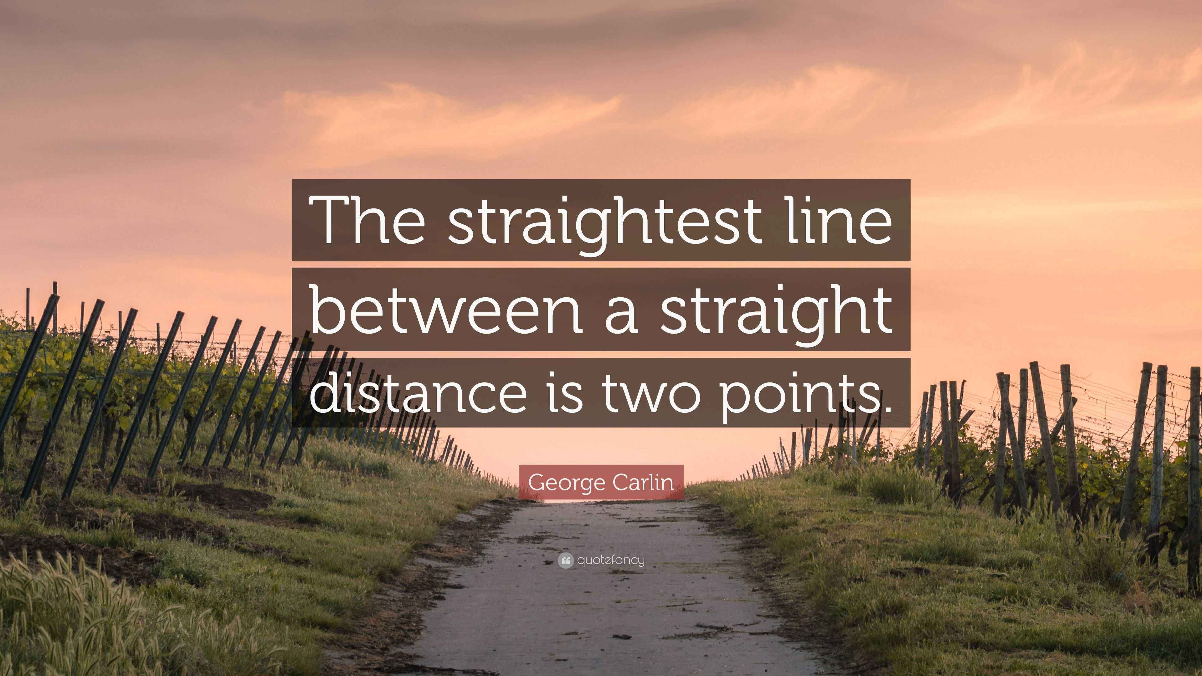 George Carlin Quote: “The straightest line between a straight distance ...