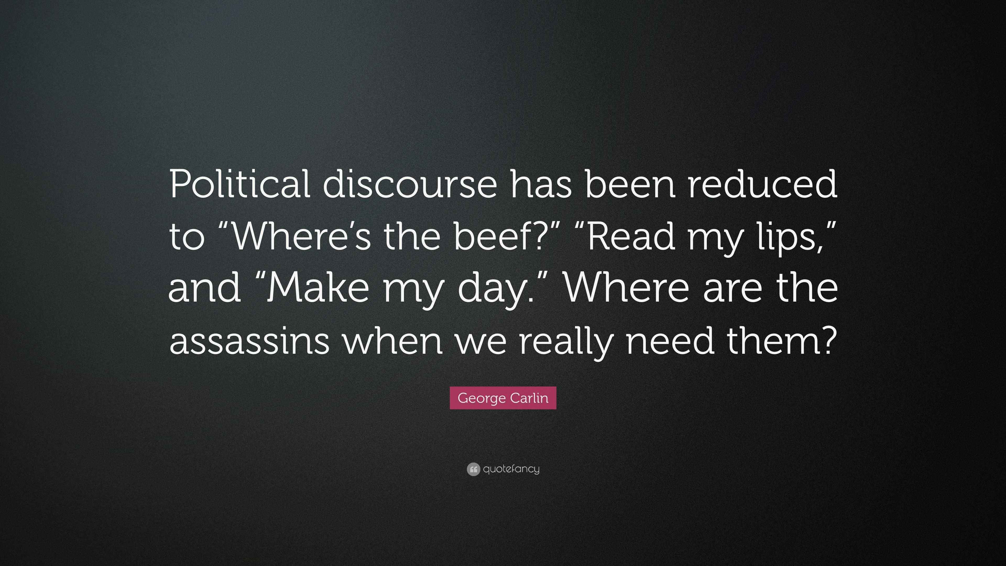 George Carlin Quote: “Political discourse has been reduced to “Where’s ...