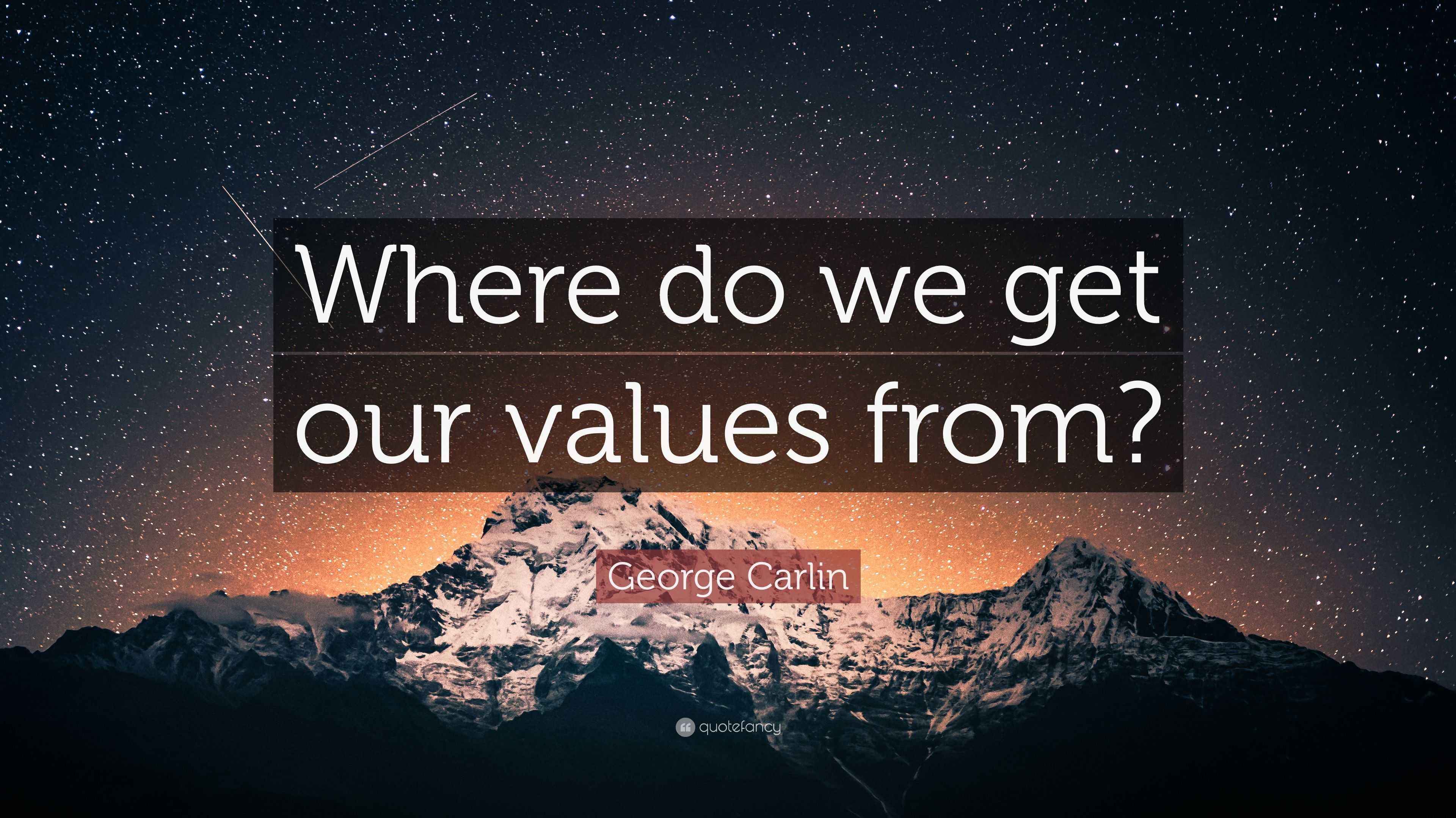 George Carlin Quote: “Where do we get our values from?”