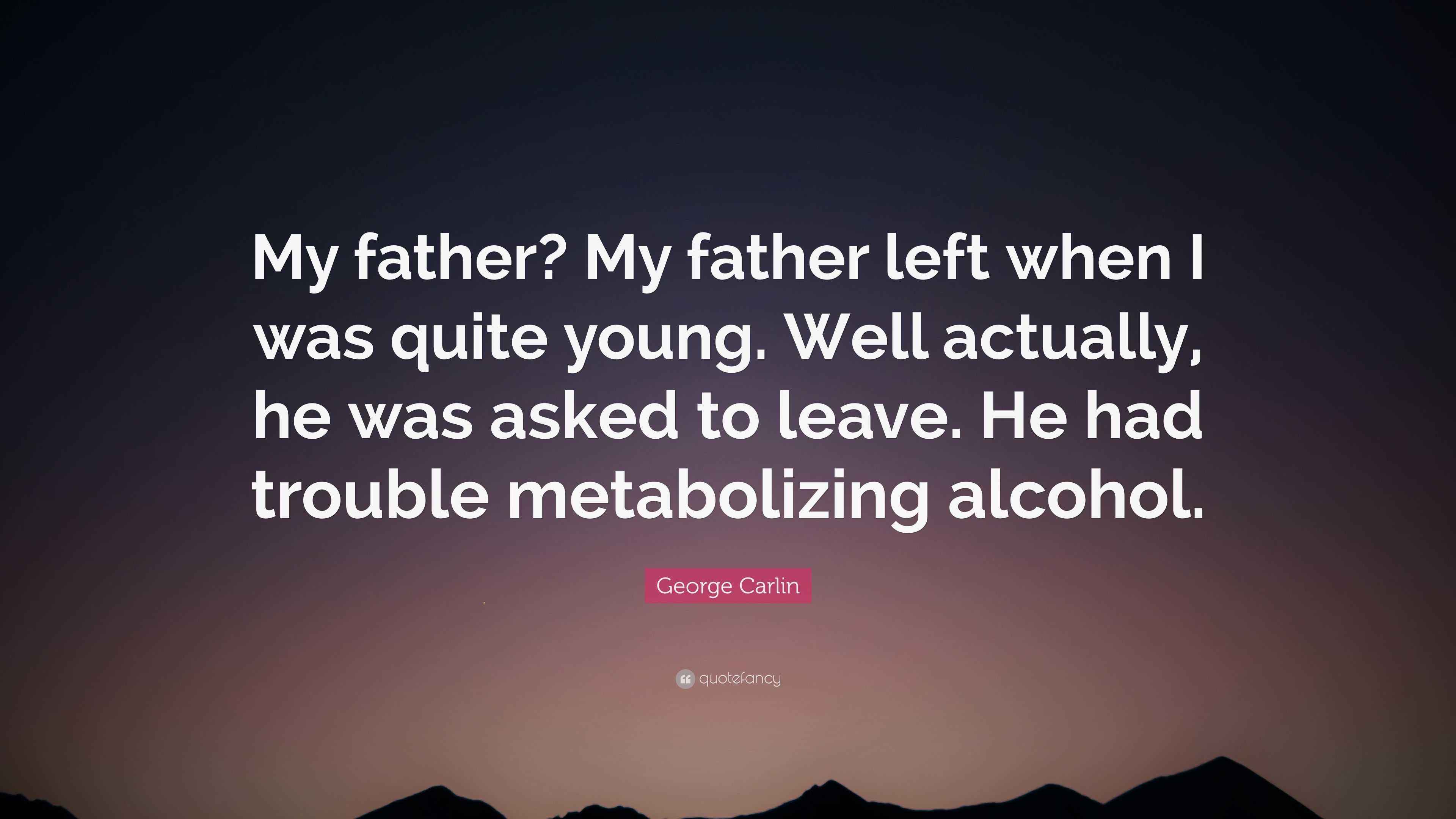 George Carlin Quote: “My father? My father left when I was quite young ...
