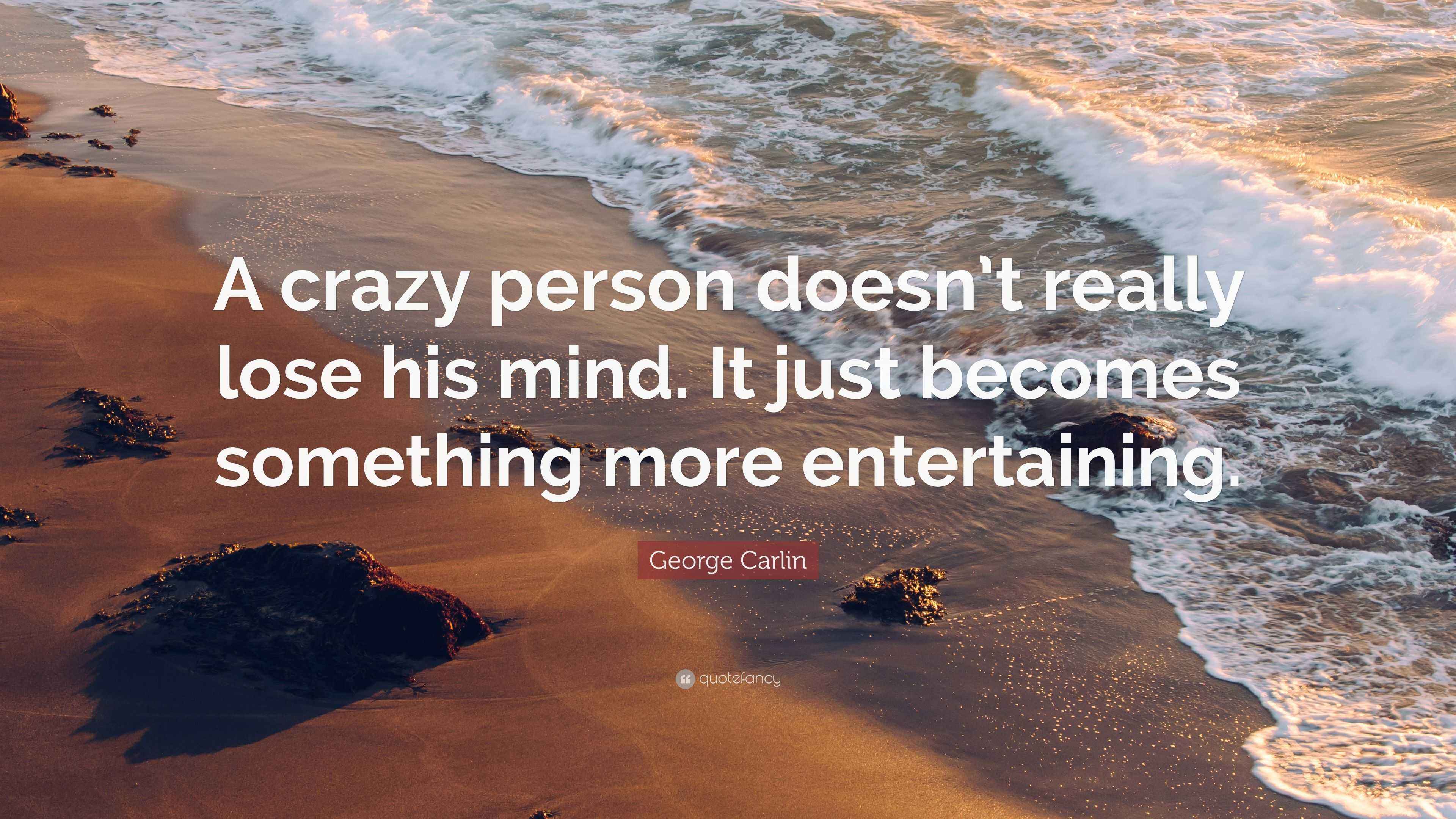 George Carlin Quote: “A crazy person doesn’t really lose his mind. It ...