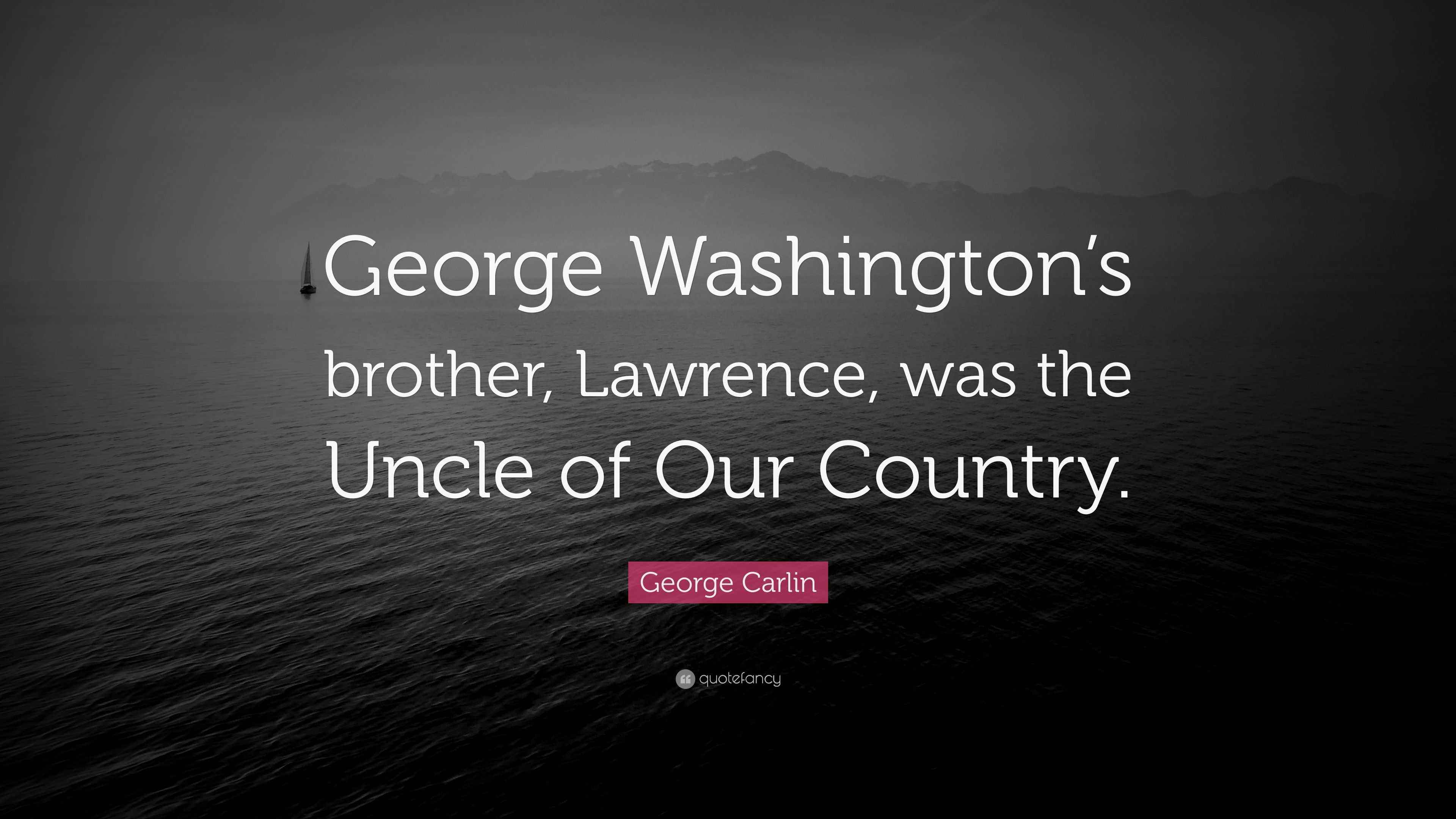 George Carlin Quote: “George Washington’s brother, Lawrence, was the ...