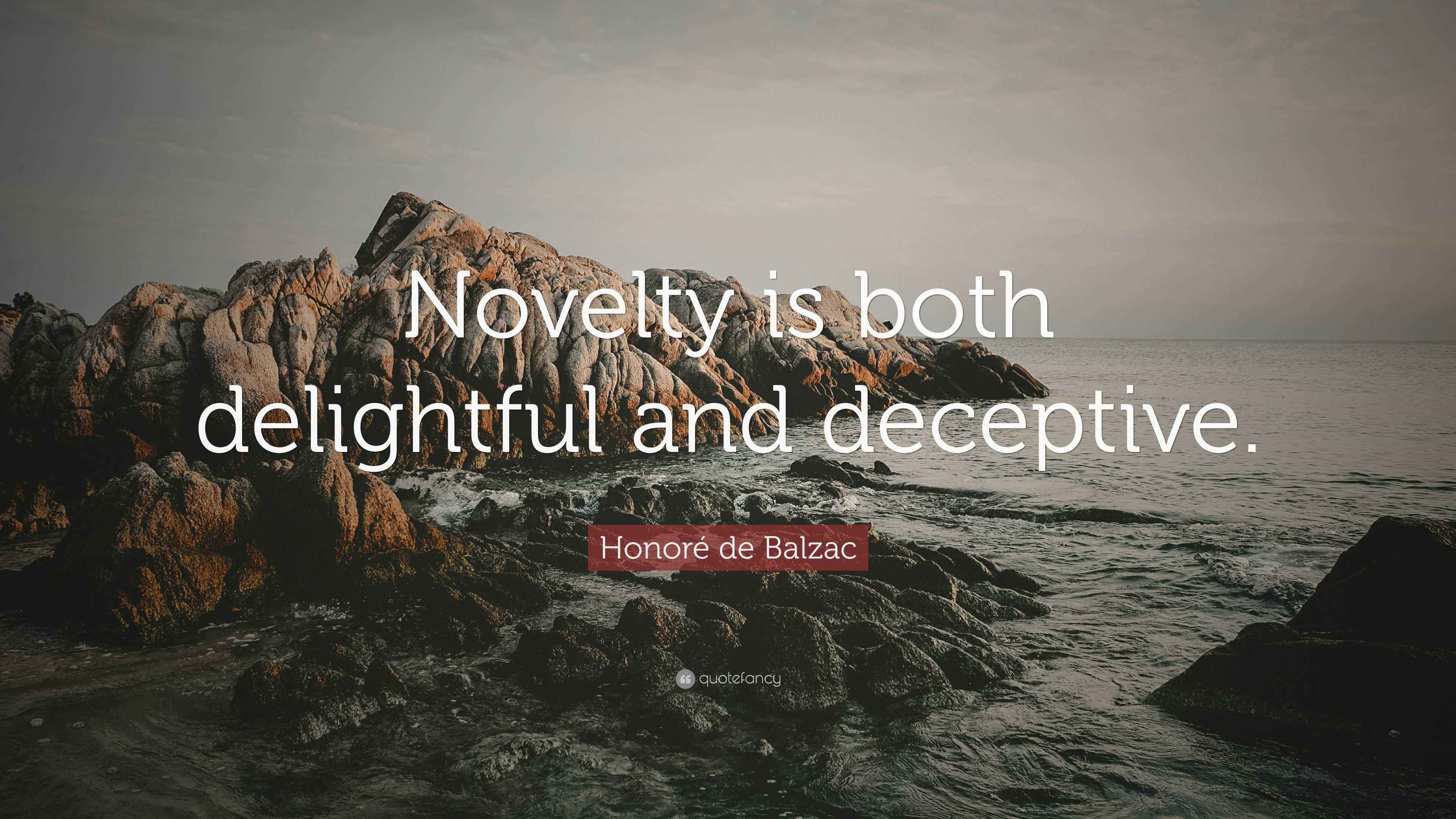 Honoré de Balzac Quote: “Novelty is both delightful and deceptive.”