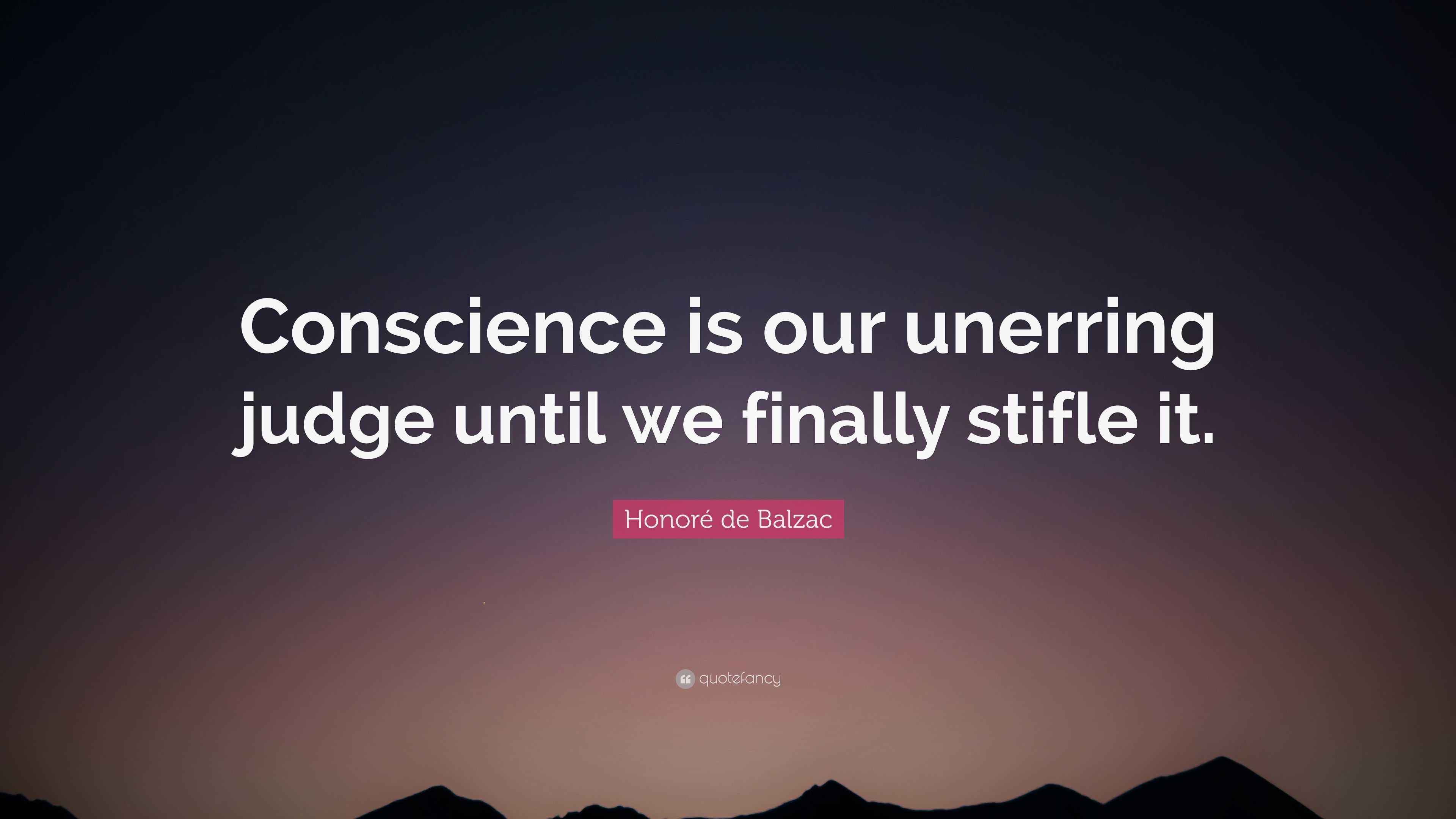 Honoré de Balzac Quote: “Conscience is our unerring judge until we ...