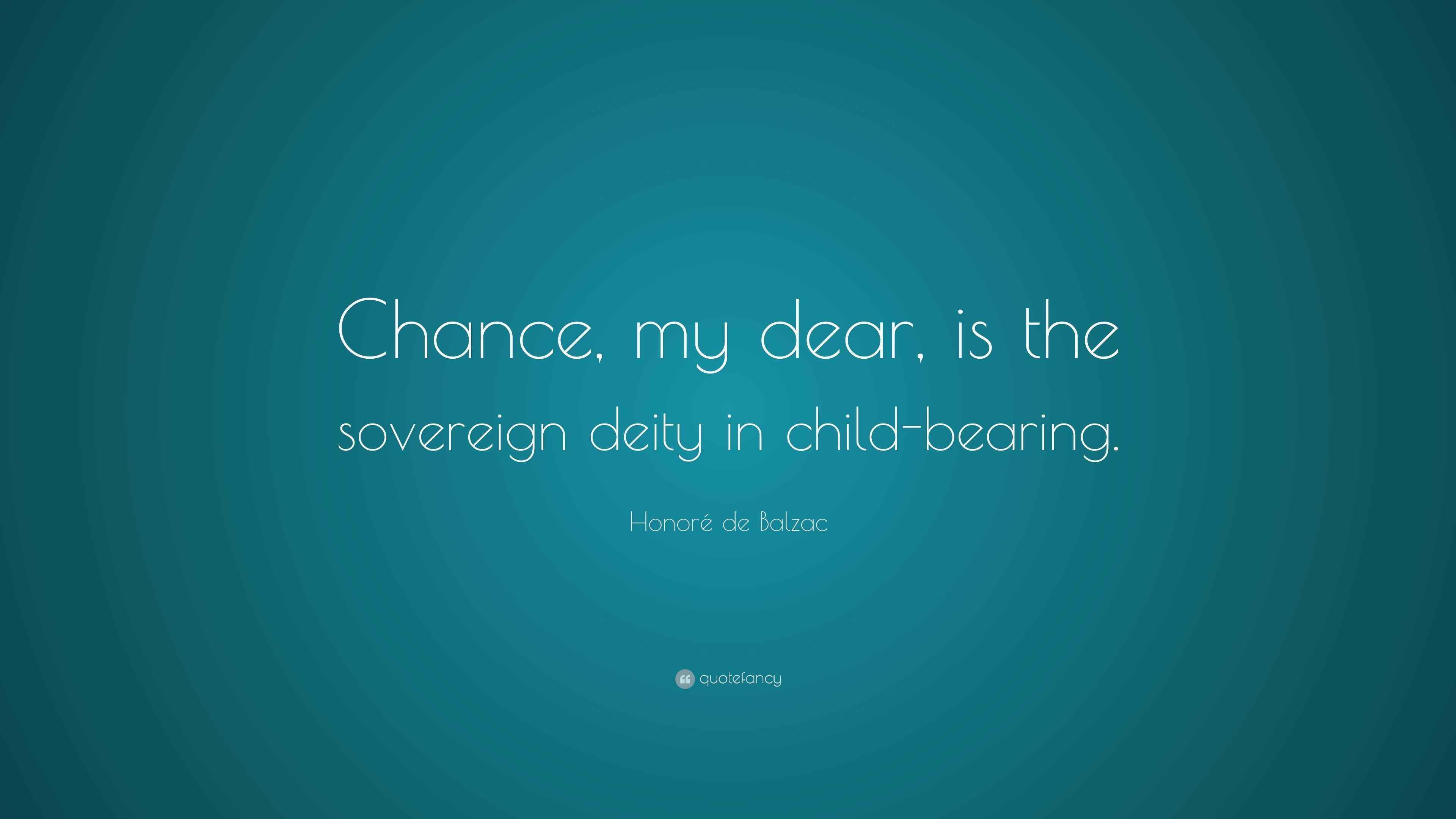 Honoré de Balzac Quote: “Chance, my dear, is the sovereign deity in ...