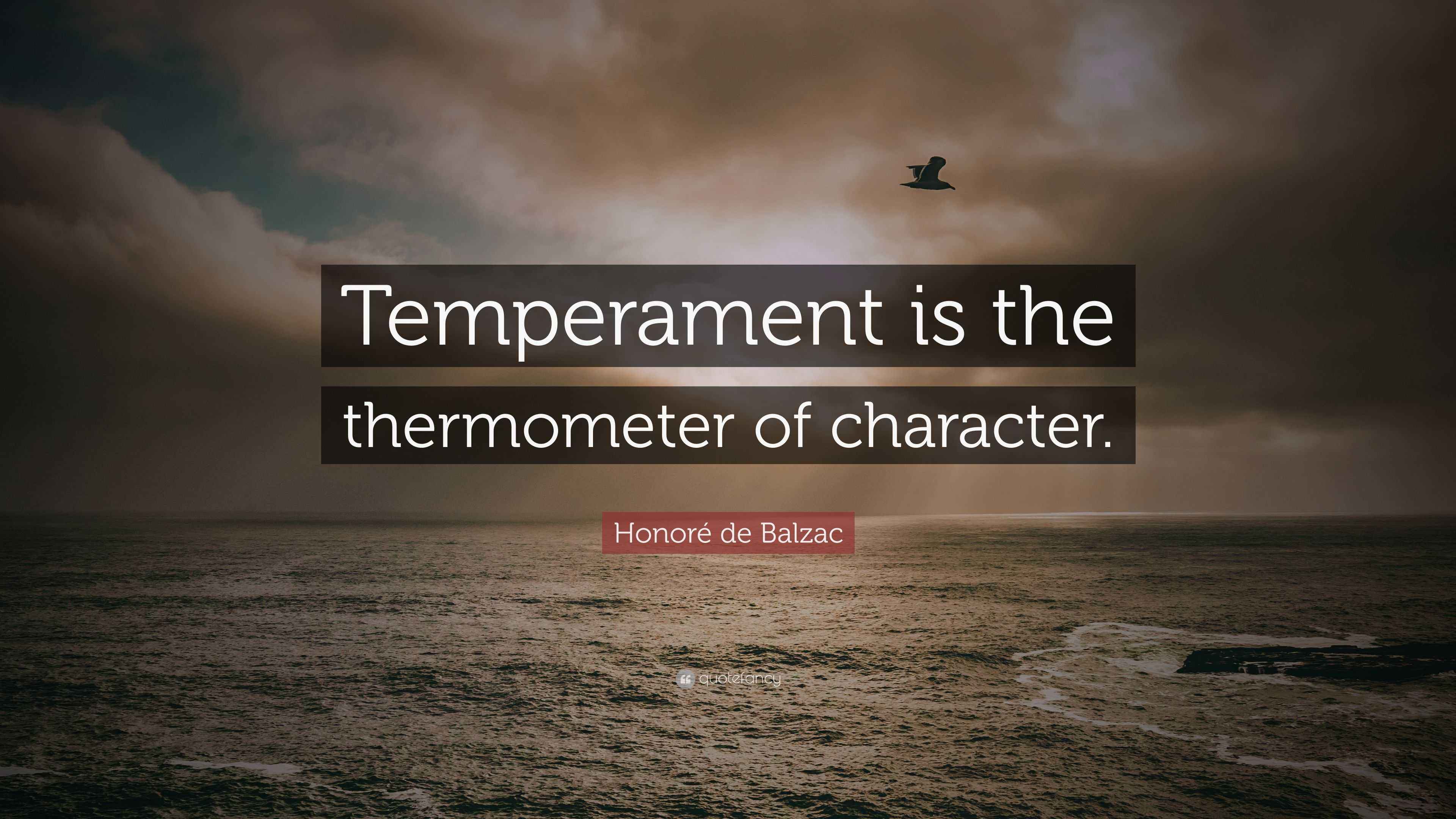 Honoré de Balzac Quote: “Temperament is the thermometer of character.”