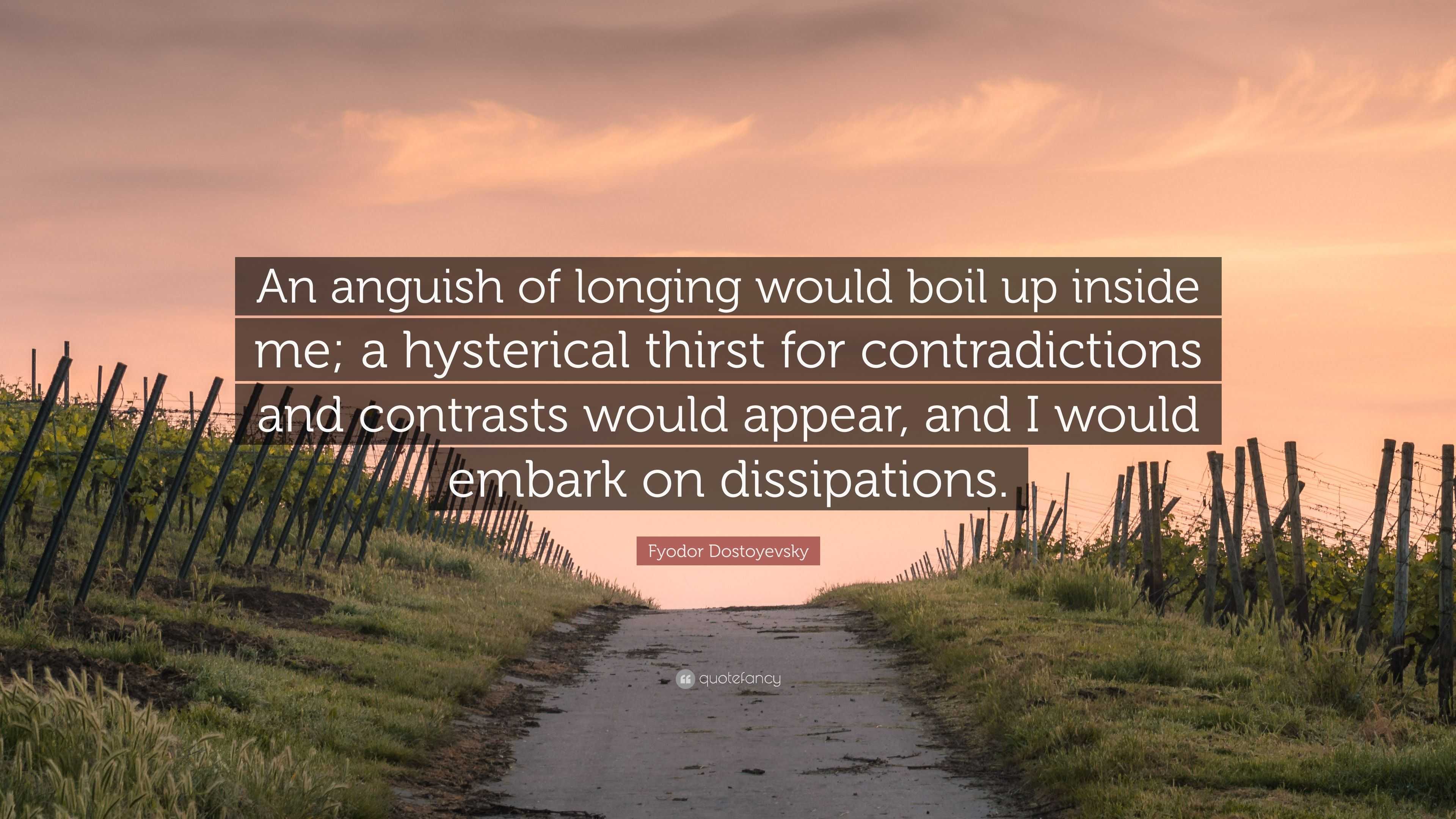 Fyodor Dostoyevsky Quote: “An anguish of longing would boil up inside ...