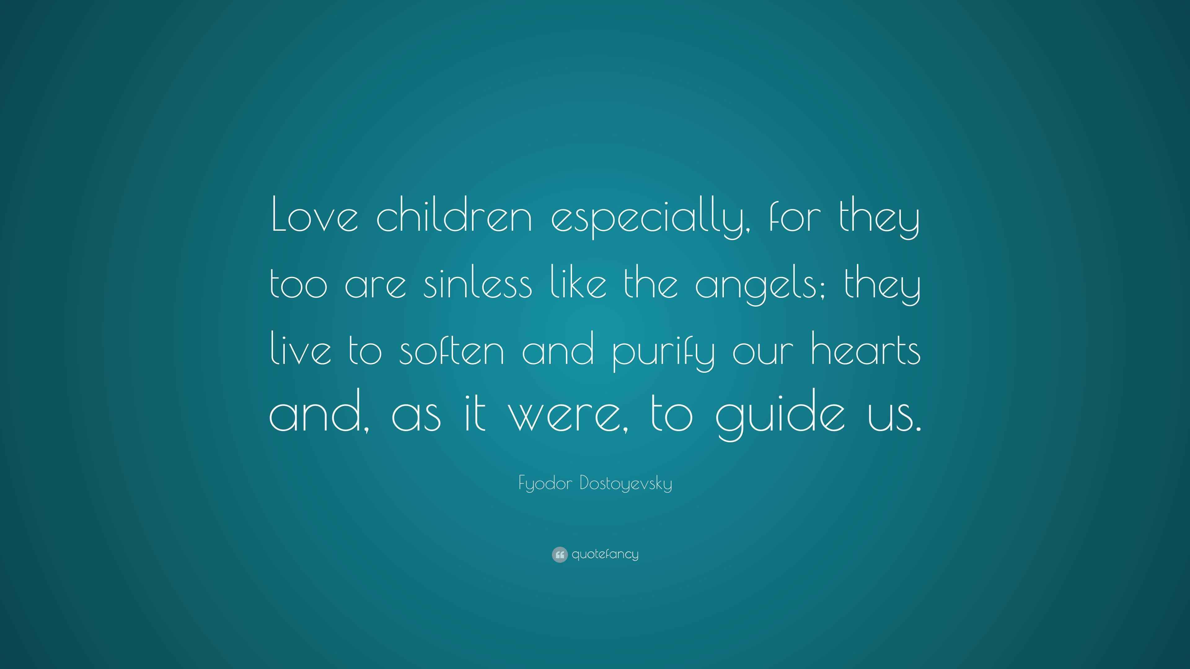 Fyodor Dostoyevsky Quote: “Love children especially, for they too are ...