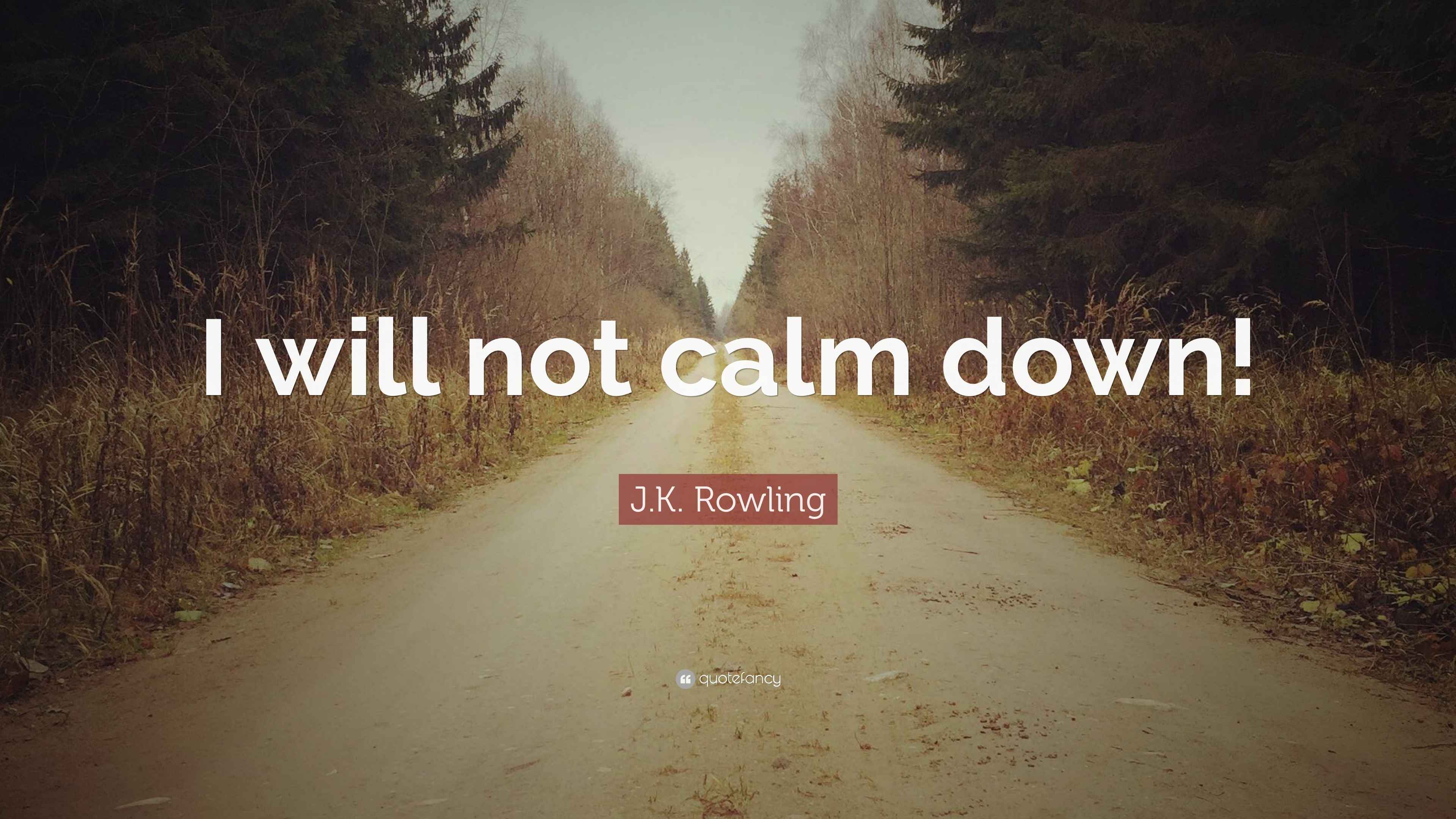 J.K. Rowling Quote: “I will not calm down!”