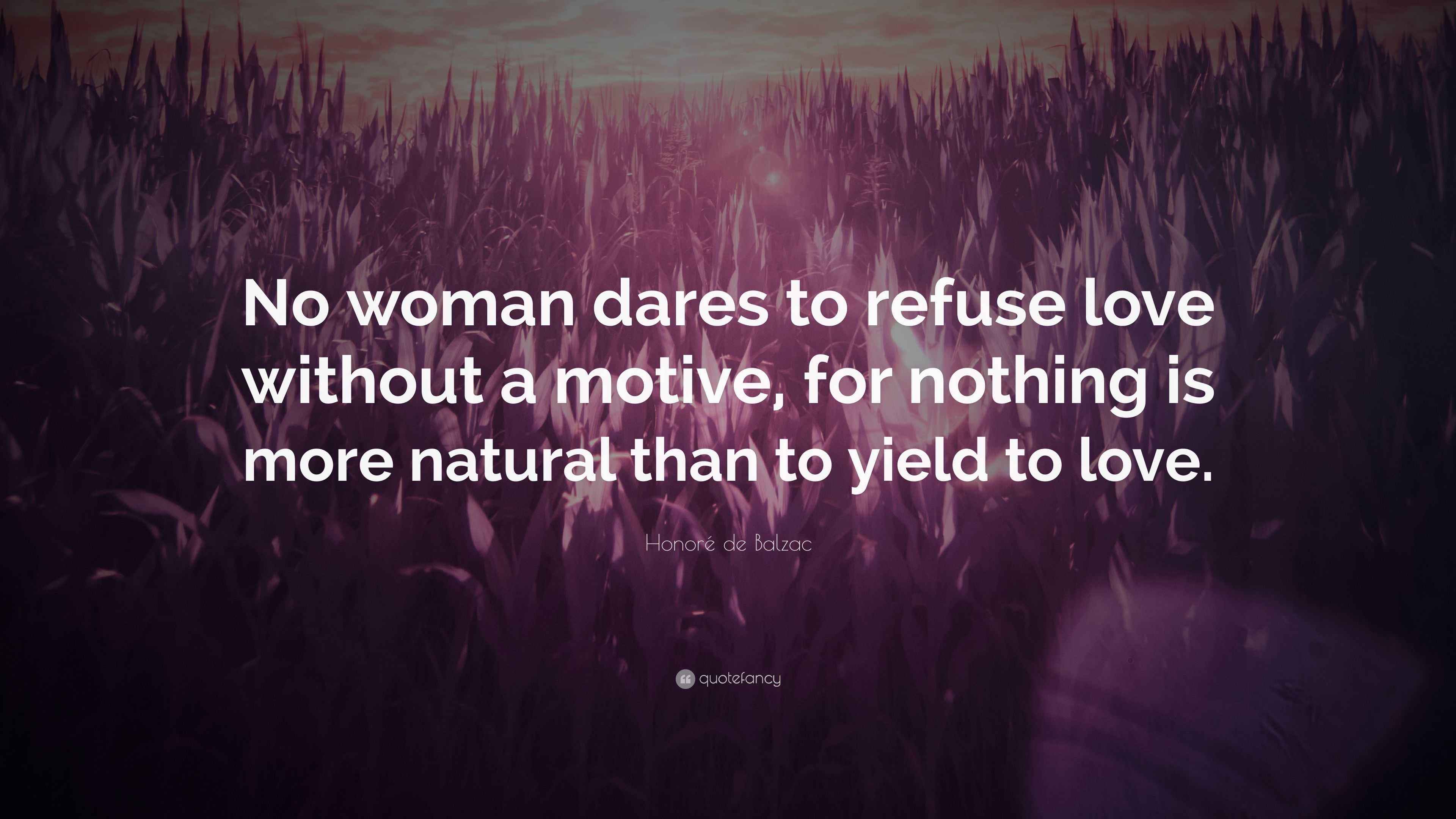 Honoré de Balzac Quote: “No woman dares to refuse love without a motive ...