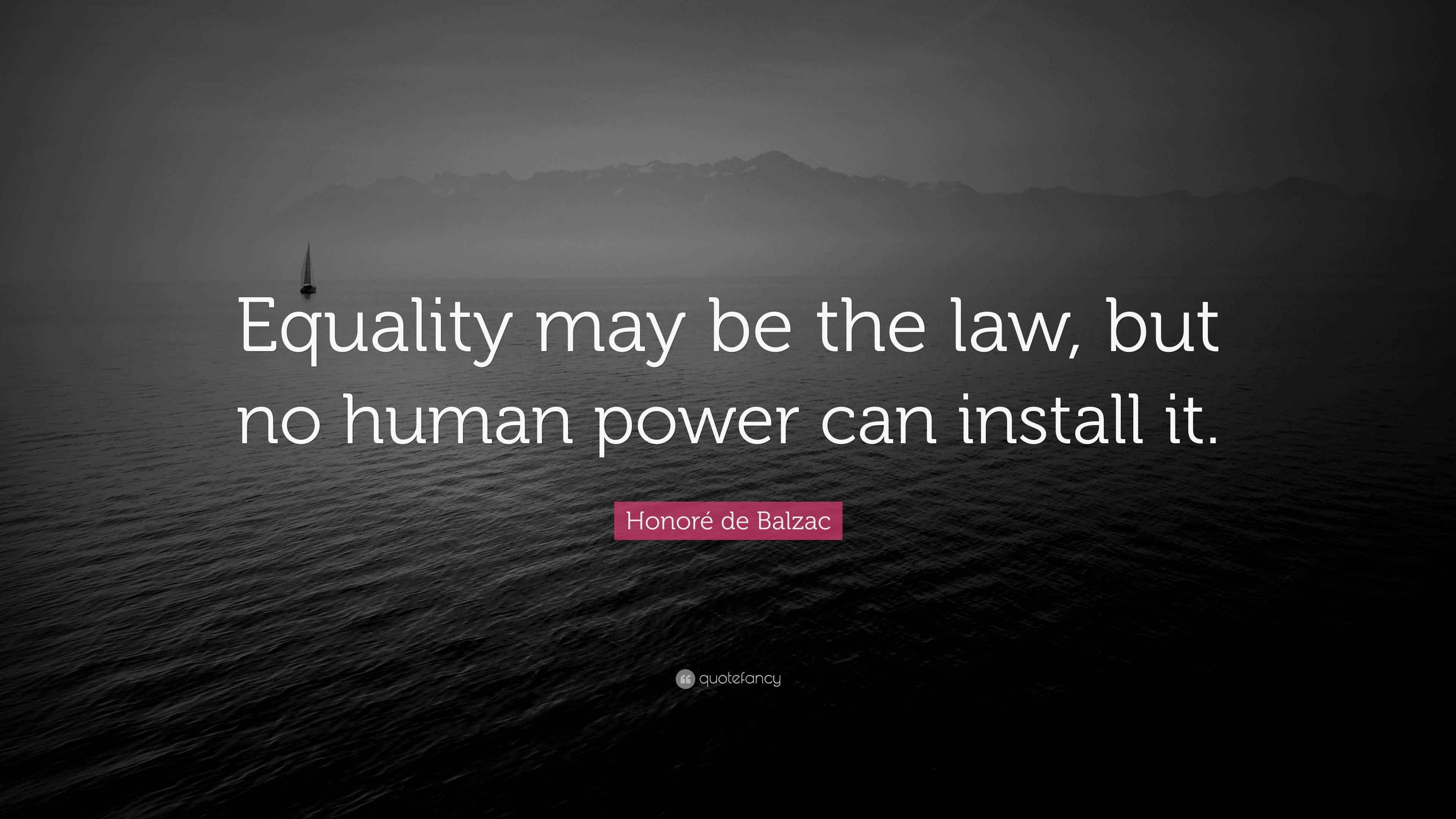 Honoré de Balzac Quote: “Equality may be the law, but no human power ...