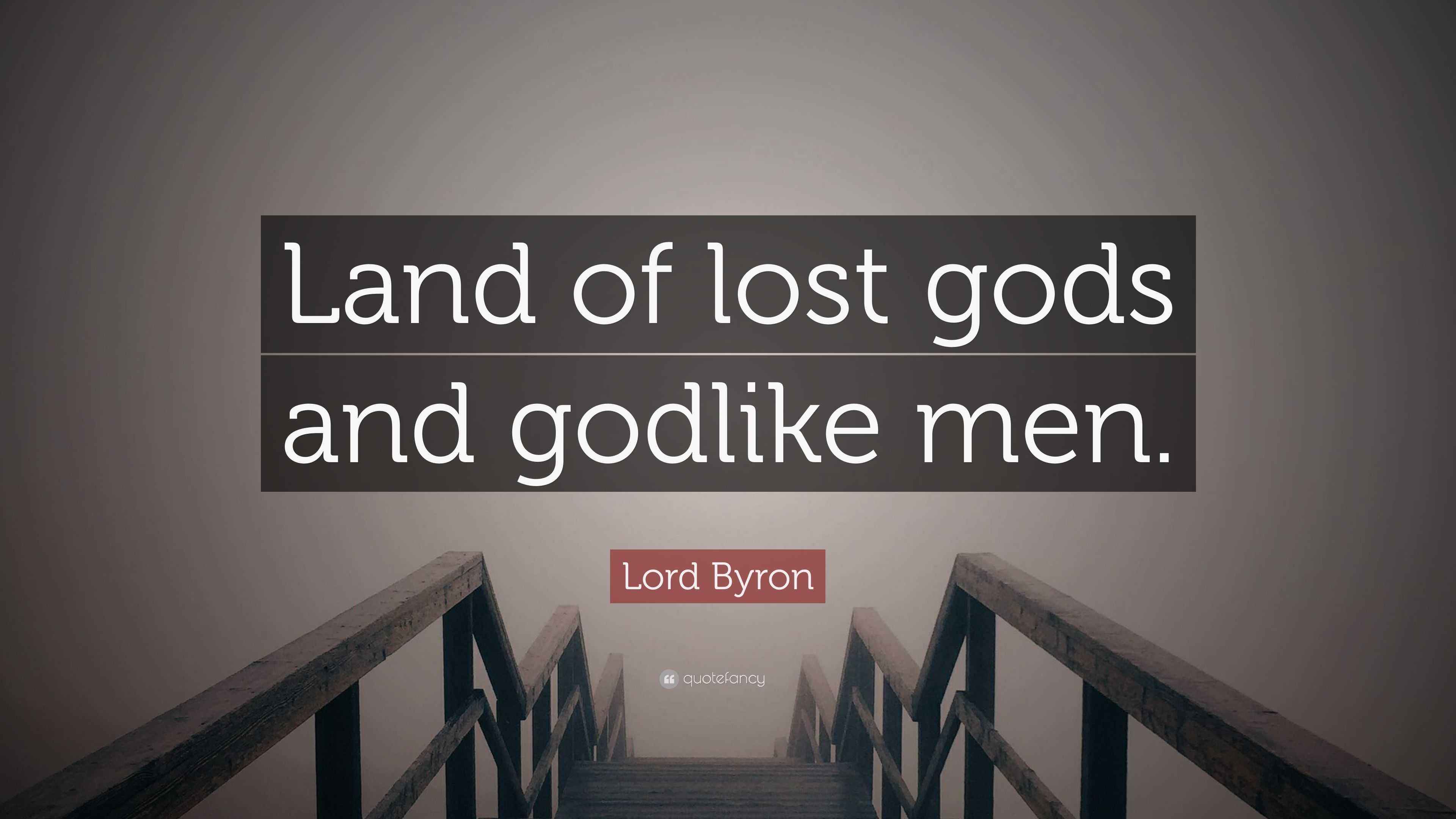 Lord Byron Quote: “Land of lost gods and godlike men.”