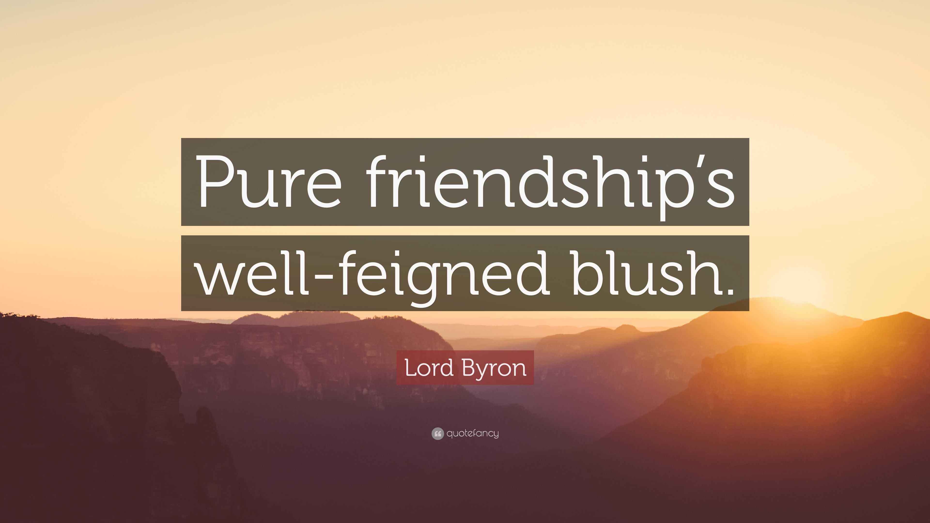 Lord Byron Quote: “Pure friendship’s well-feigned blush.”