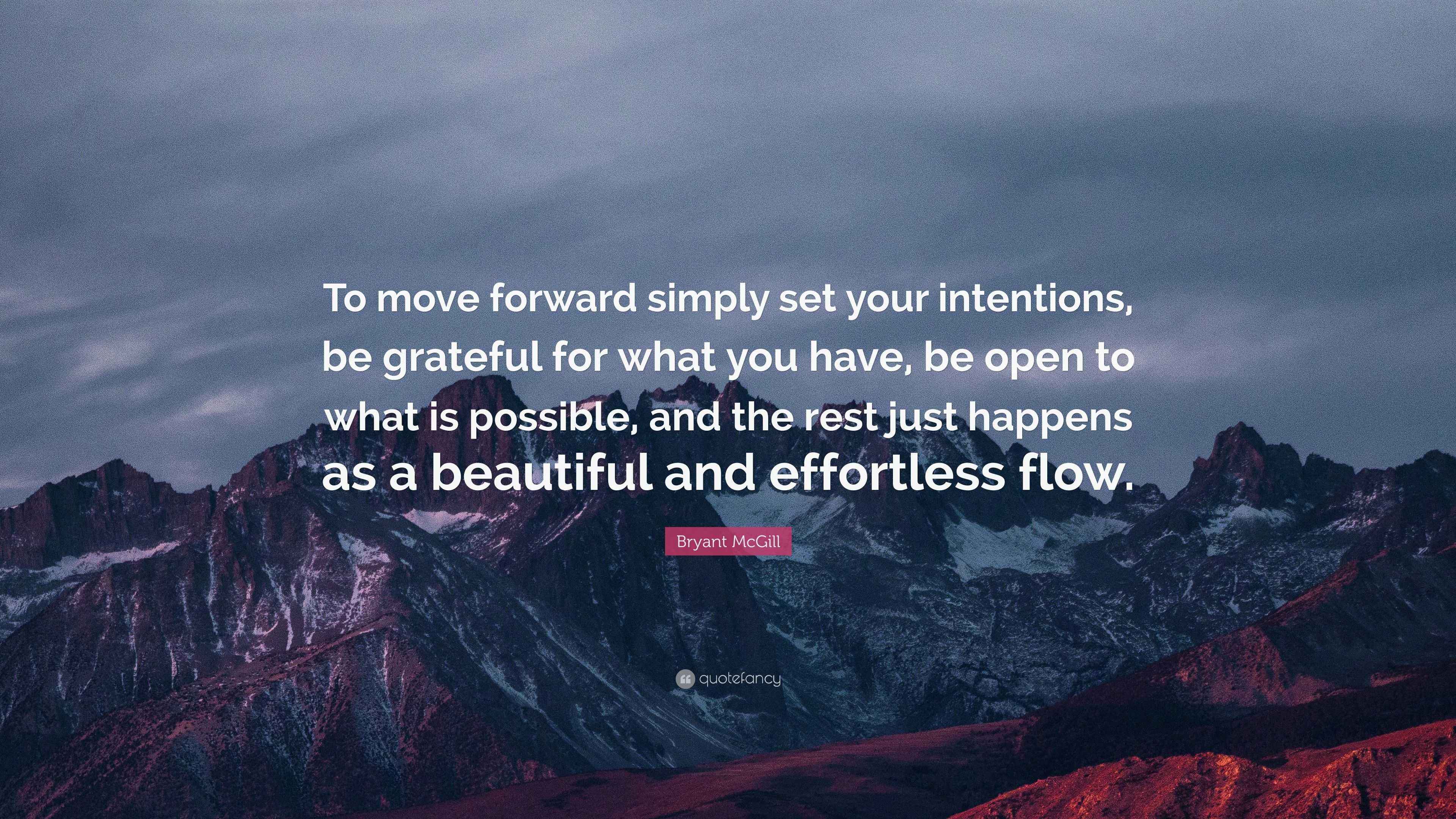 Bryant McGill Quote: “To move forward simply set your intentions, be ...