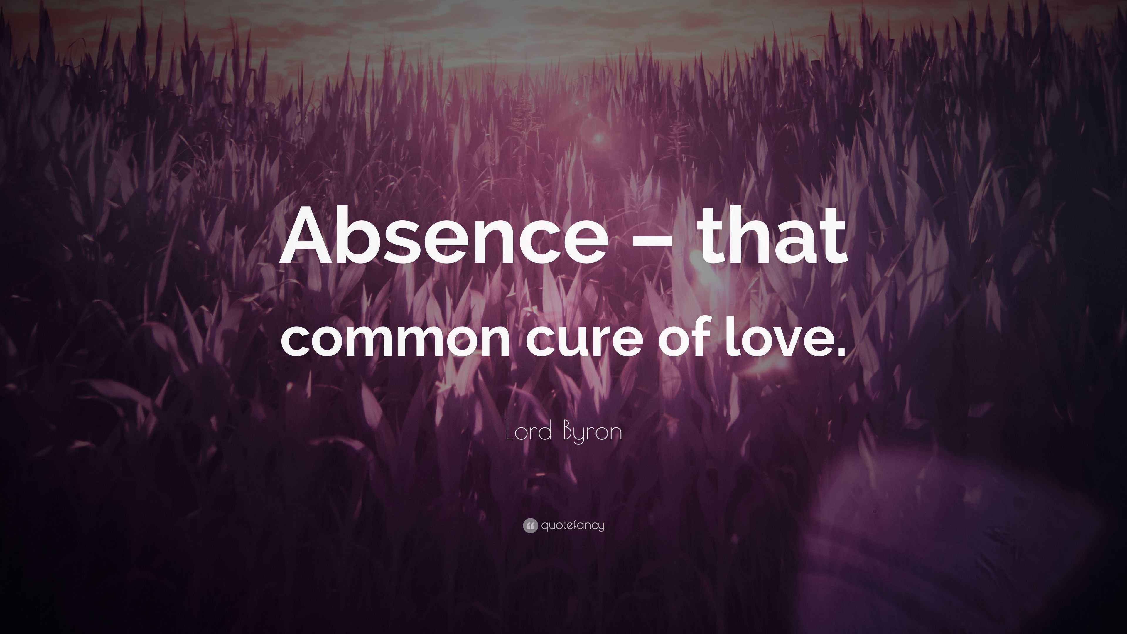 Lord Byron Quote: “Absence – that common cure of love.”