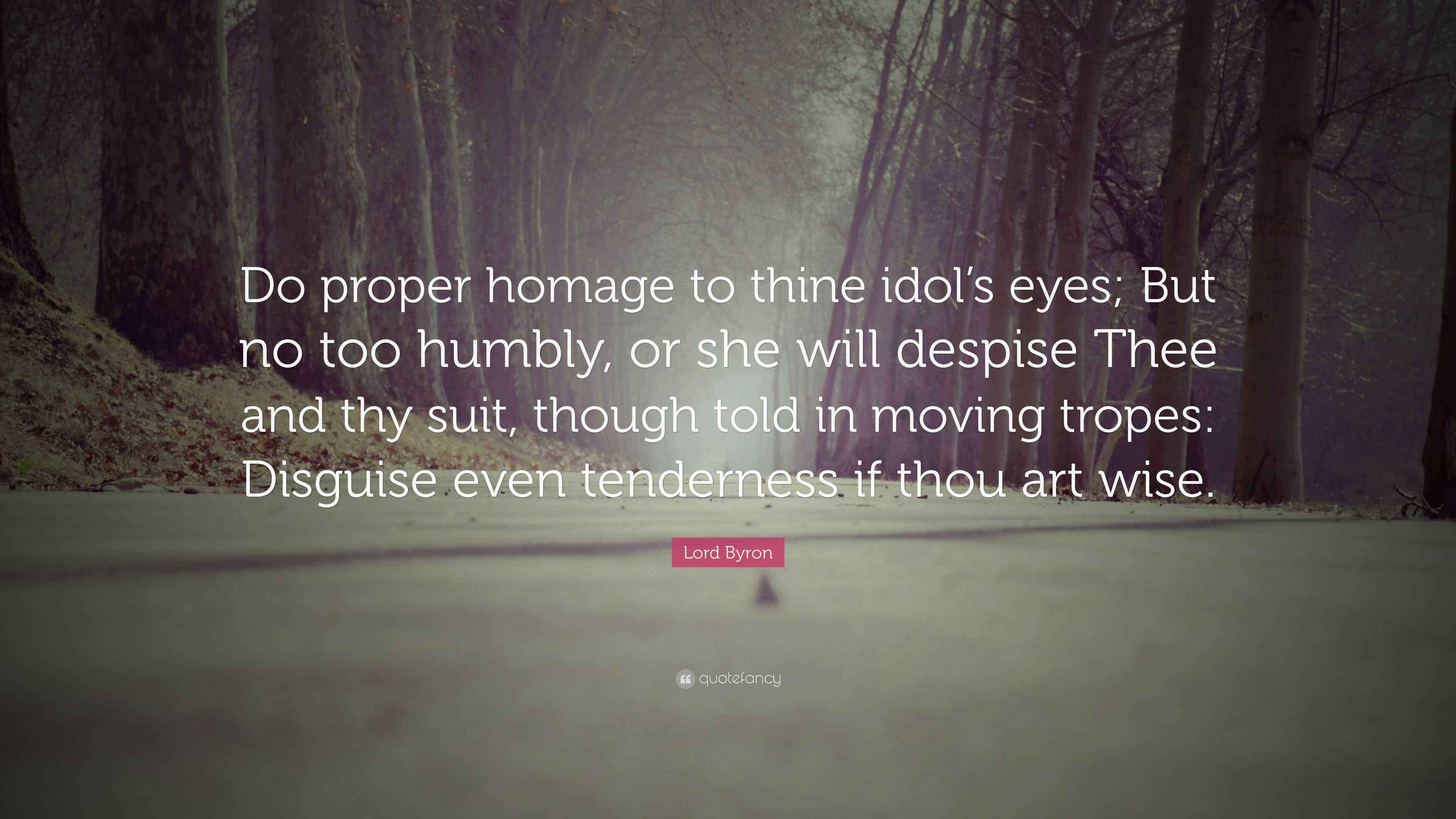 Lord Byron Quote: “Do proper homage to thine idol’s eyes; But no too ...