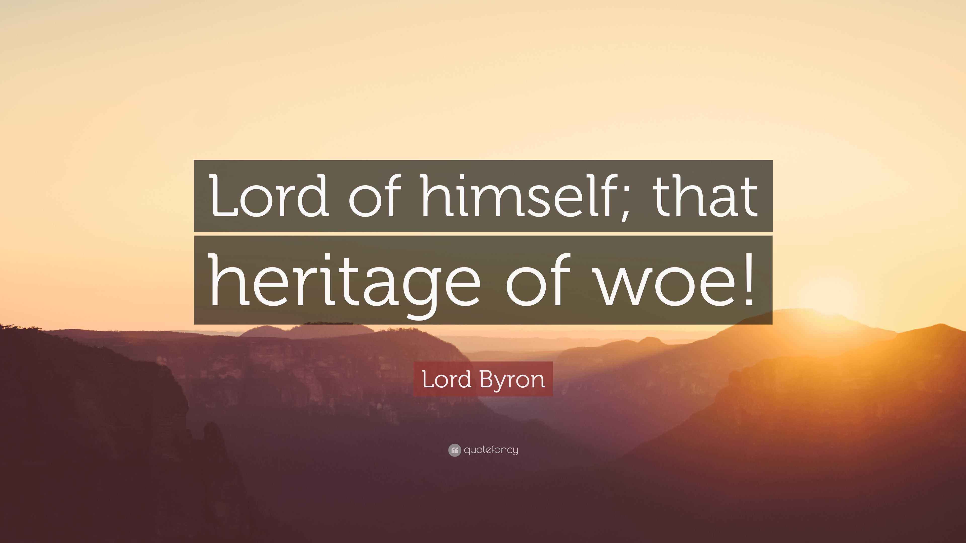Lord Byron Quote: “Lord of himself; that heritage of woe!”
