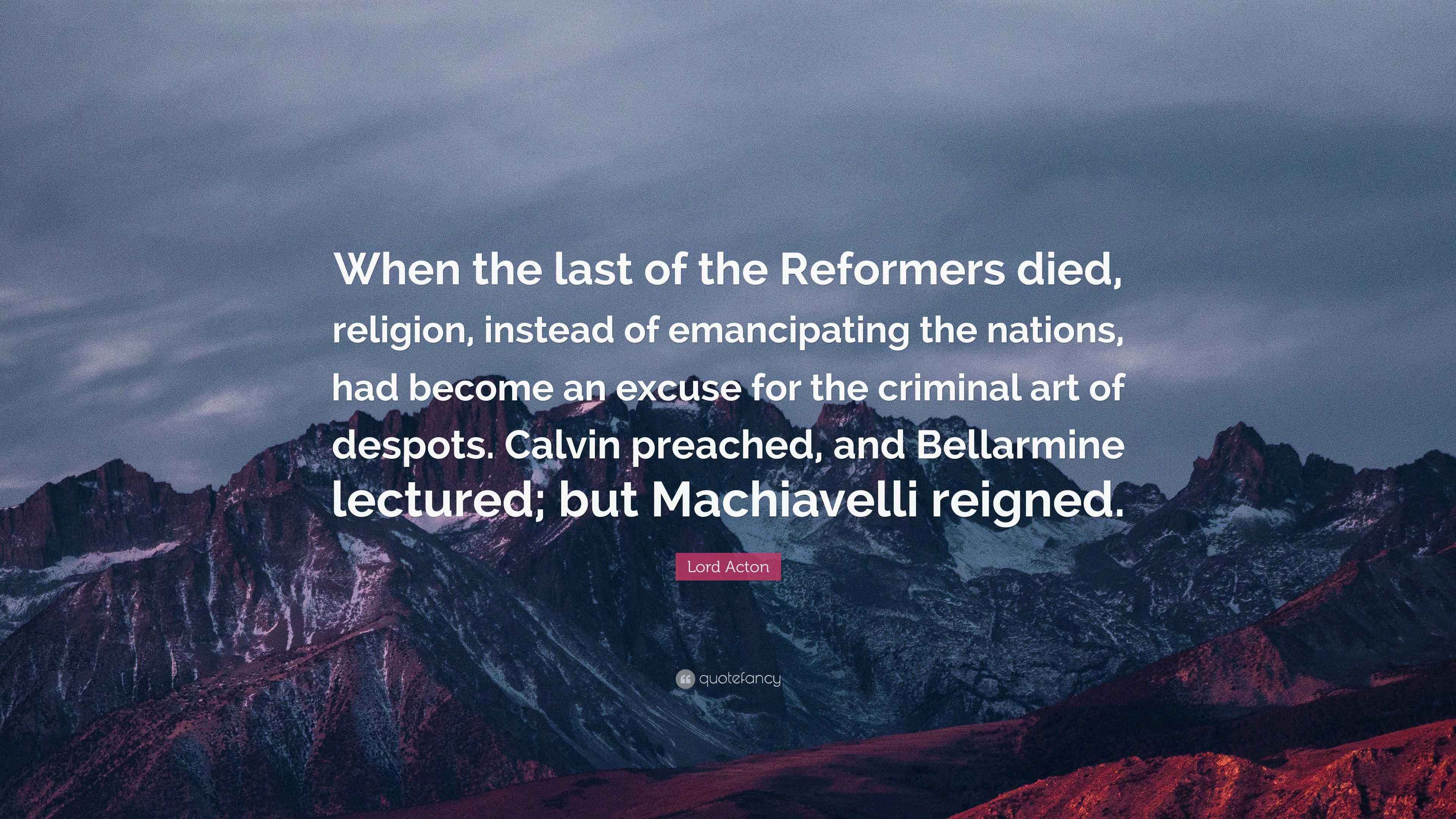 Lord Acton Quote: “When the last of the Reformers died, religion ...