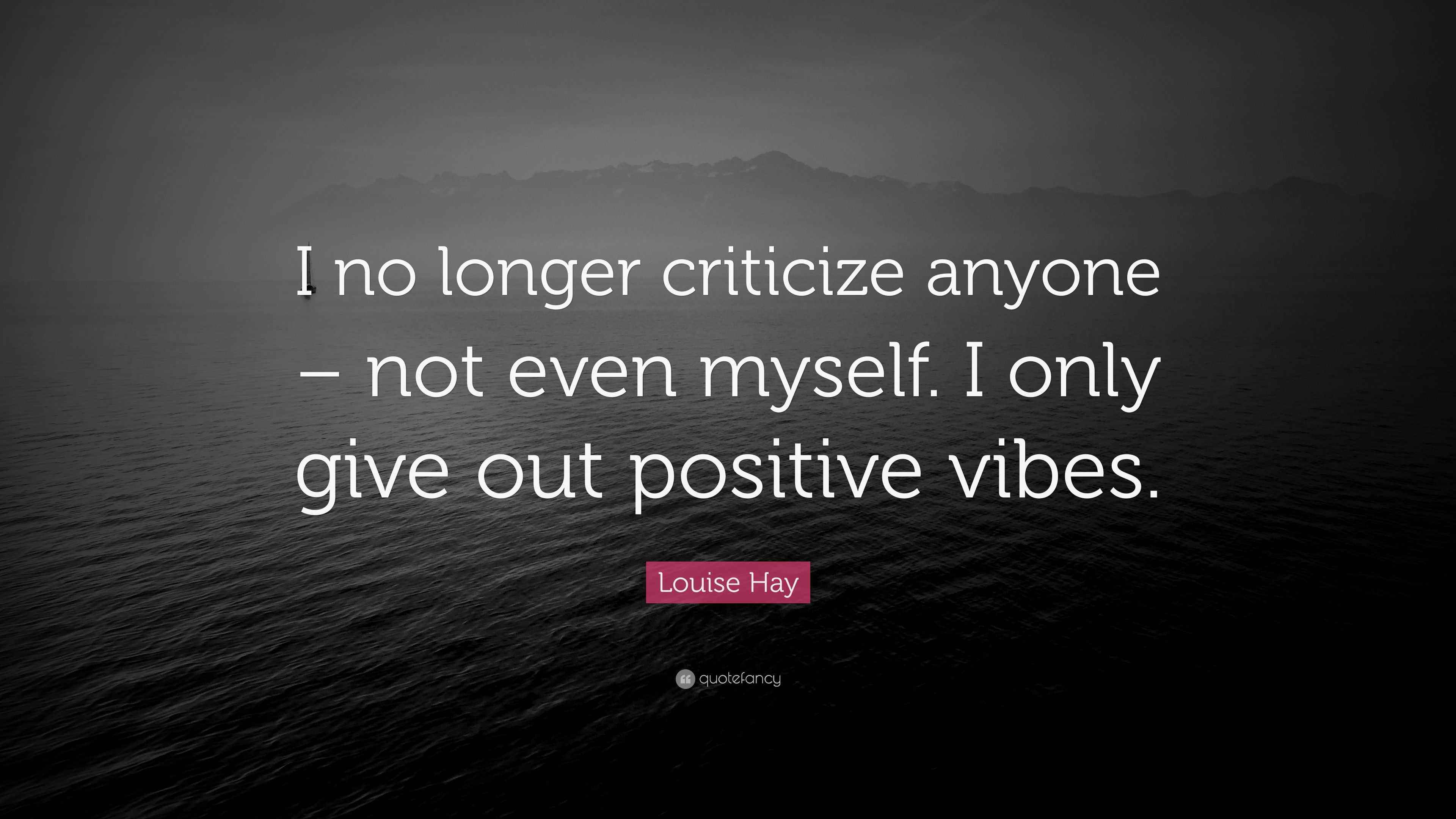 Louise Hay Quote: “I no longer criticize anyone – not even myself. I ...