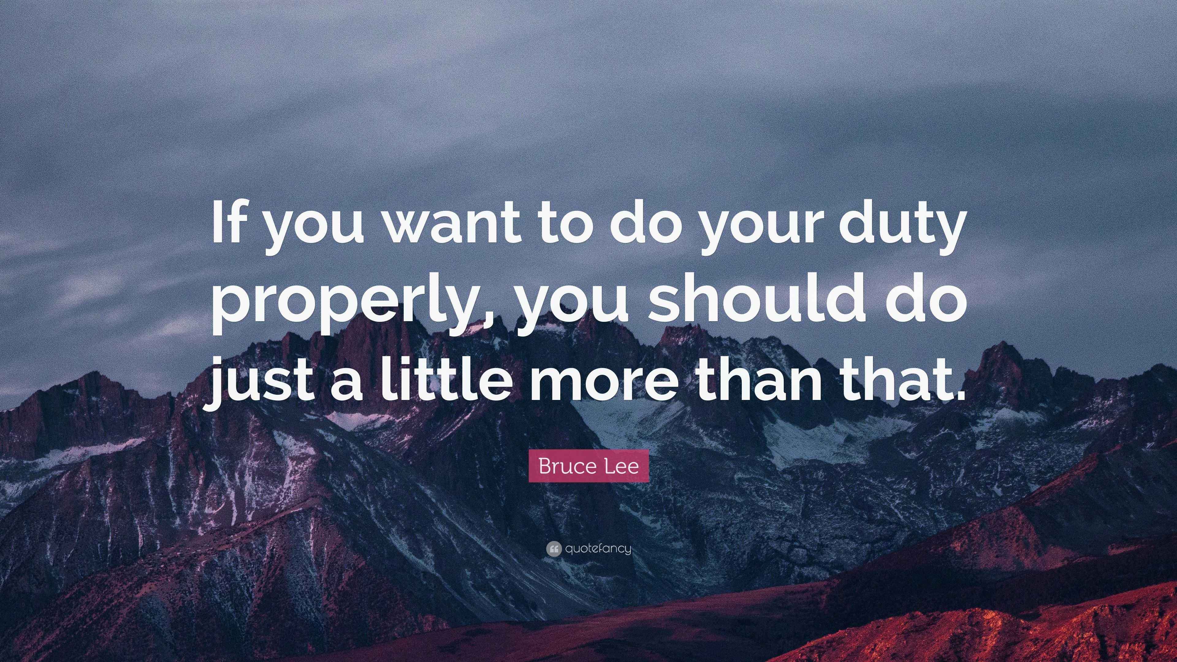 Bruce Lee Quote: “If you want to do your duty properly, you should do ...